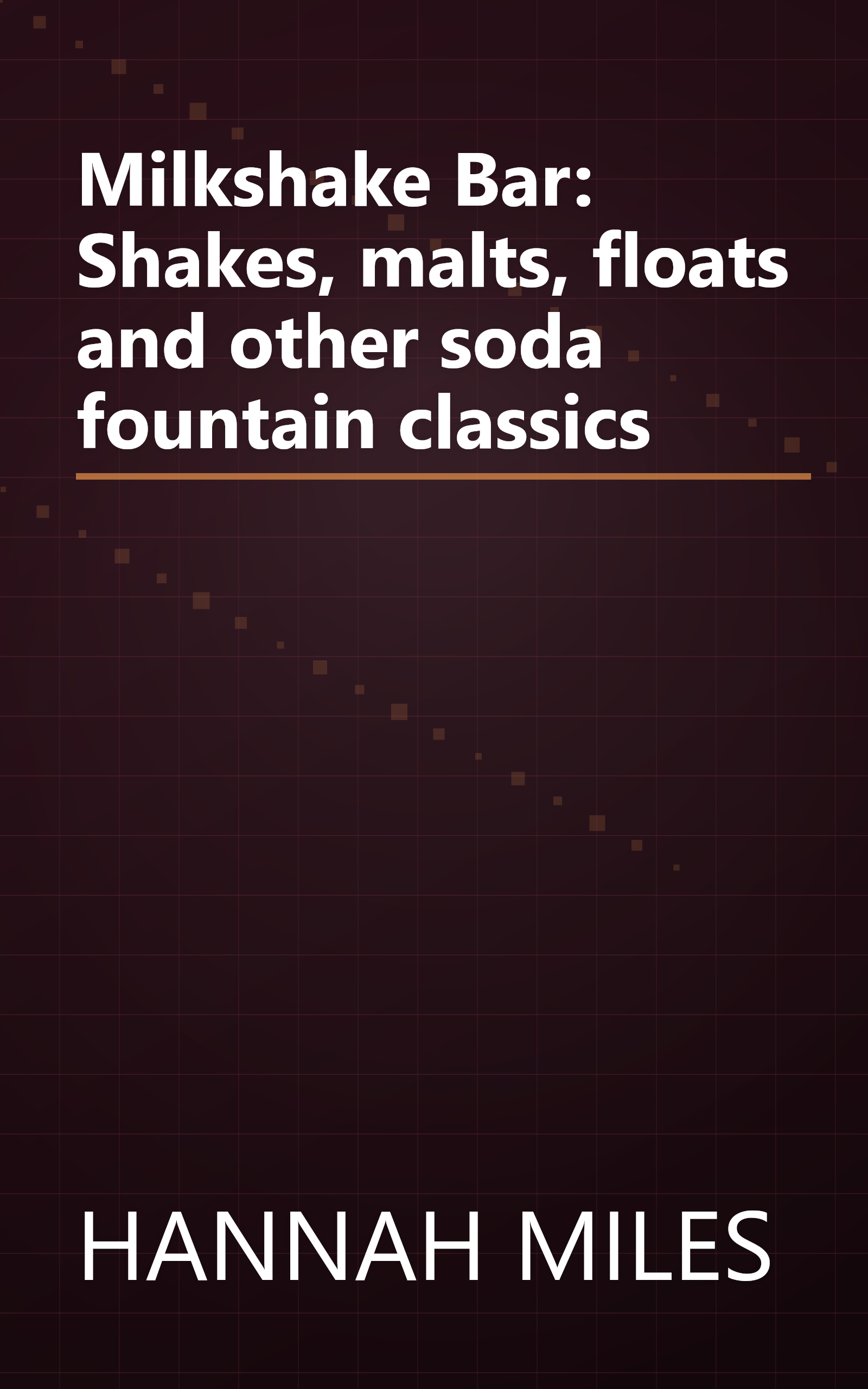 Milkshake Bar: Shakes, malts, floats and other soda fountain classics book cover