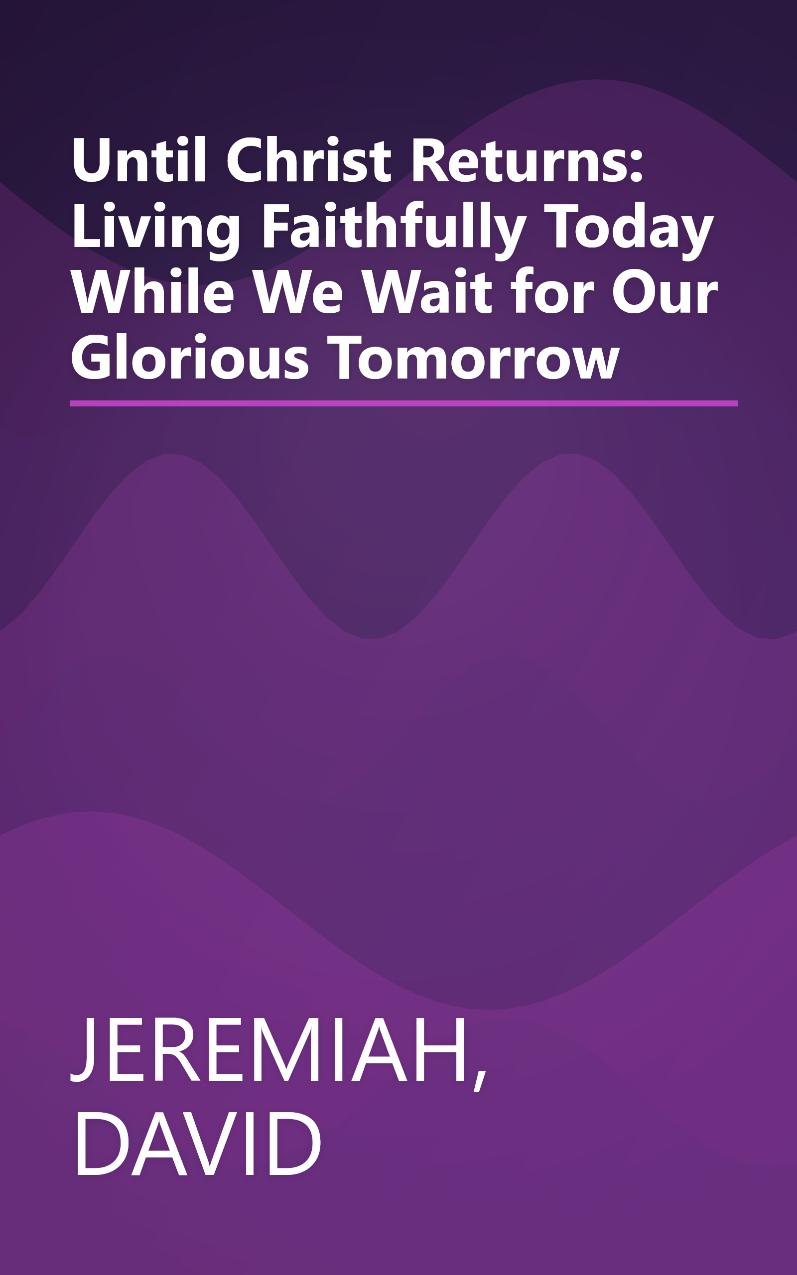 Until Christ Returns: Living Faithfully Today While We Wait for Our Glorious Tomorrow book cover