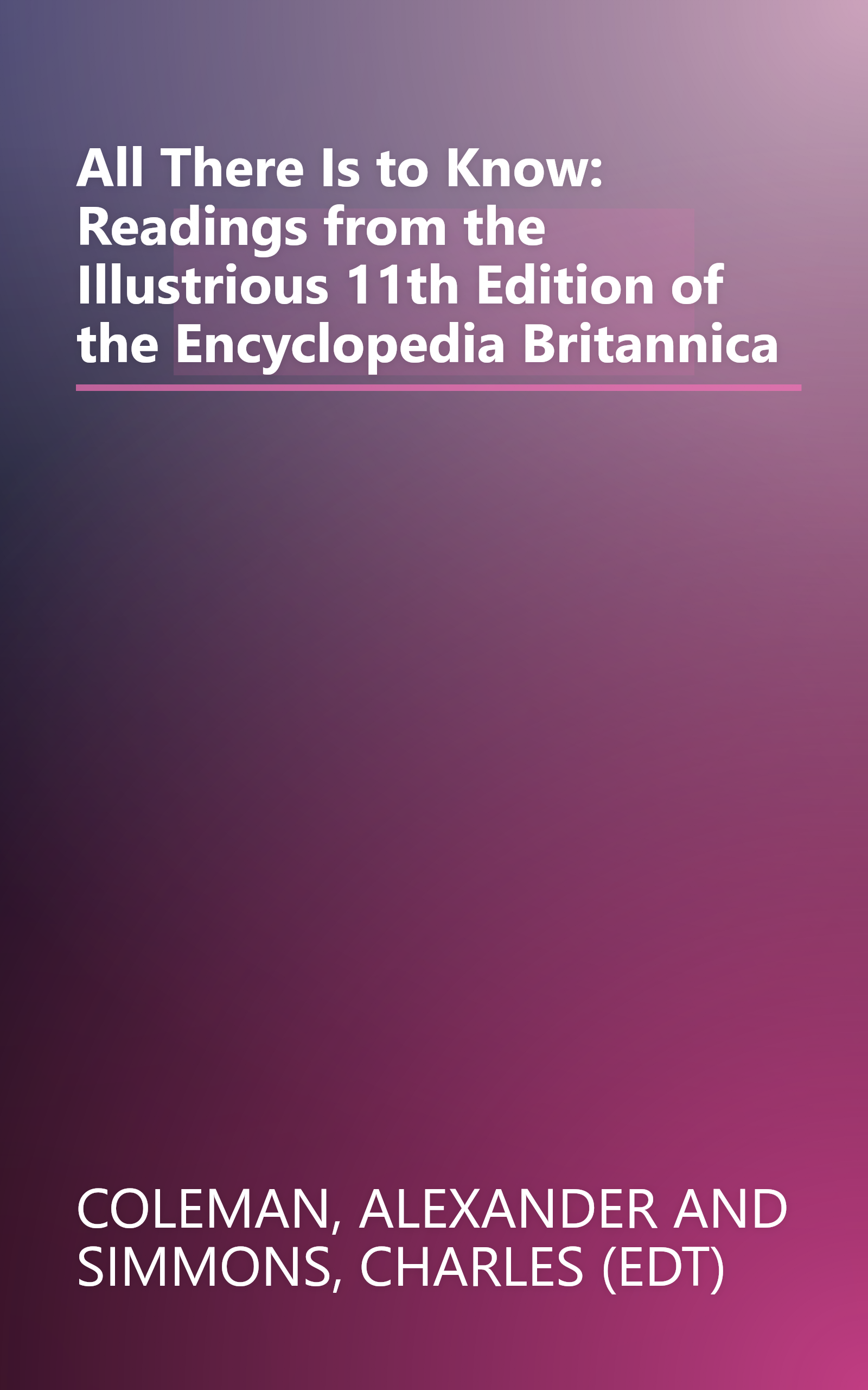 All There Is to Know: Readings from the Illustrious 11th Edition of the Encyclopedia Britannica book cover