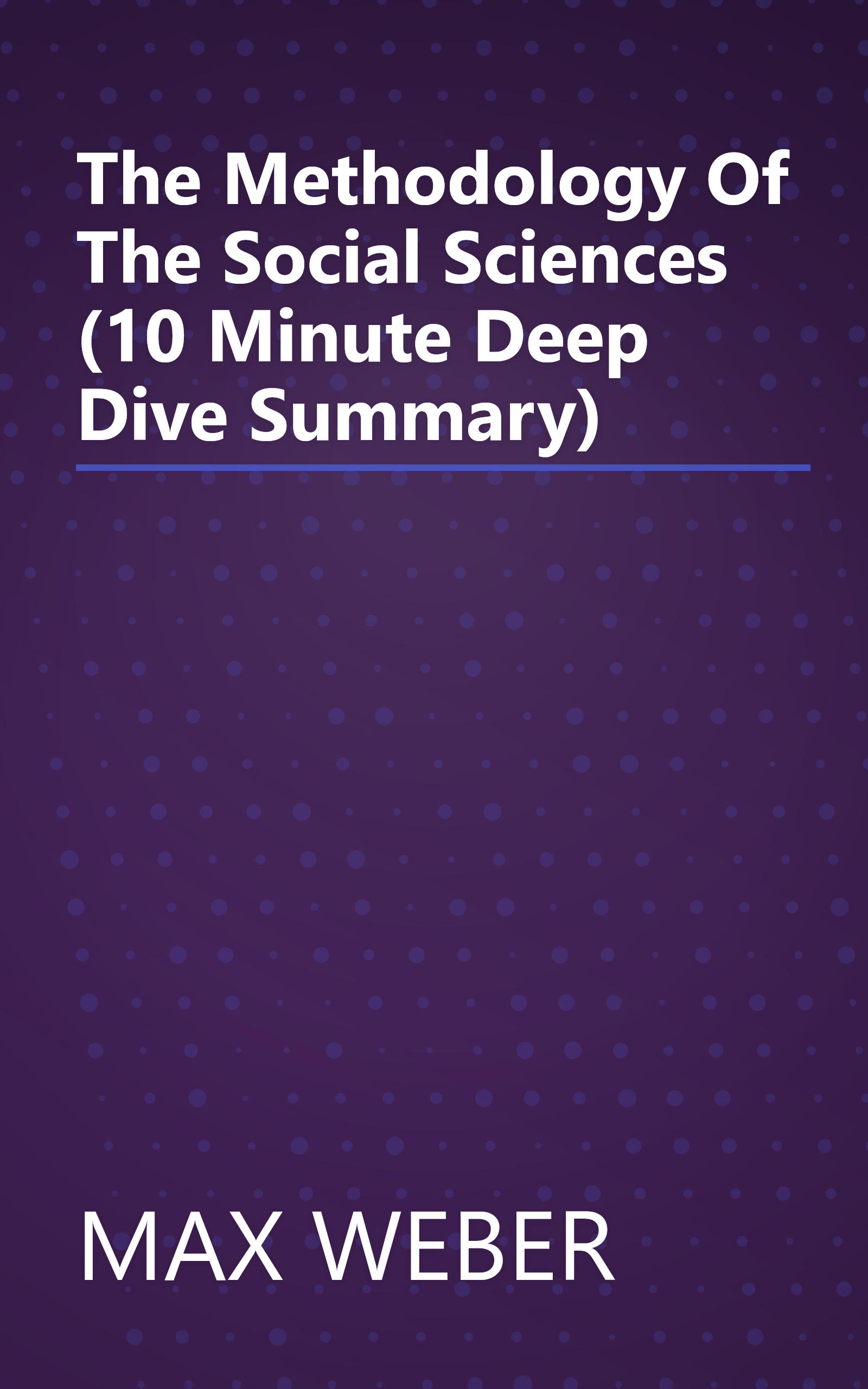The Methodology Of The Social Sciences (10 Minute   Deep Dive Summary) book cover