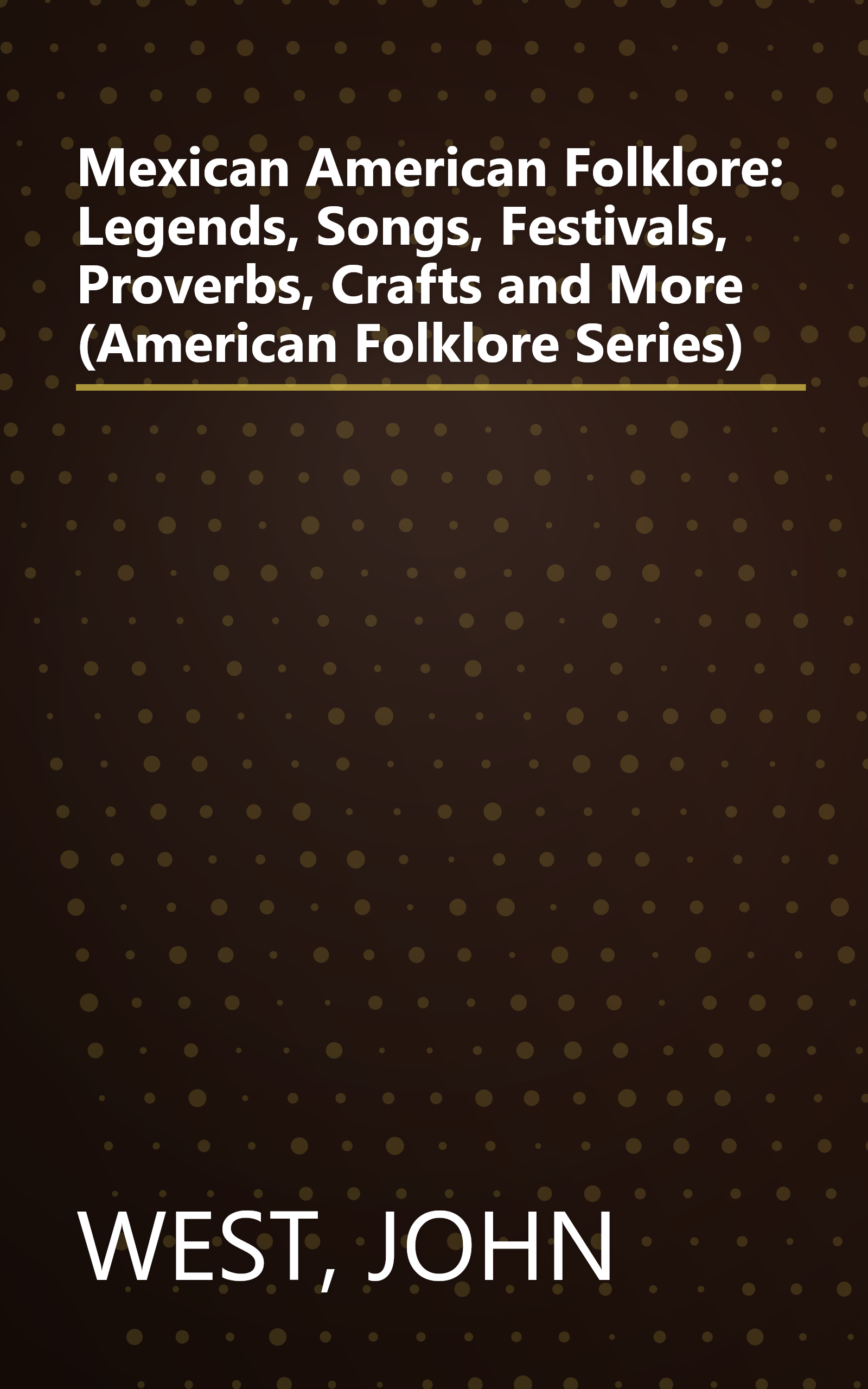 Mexican American Folklore: Legends, Songs, Festivals, Proverbs, Crafts and More (American Folklore Series) book cover