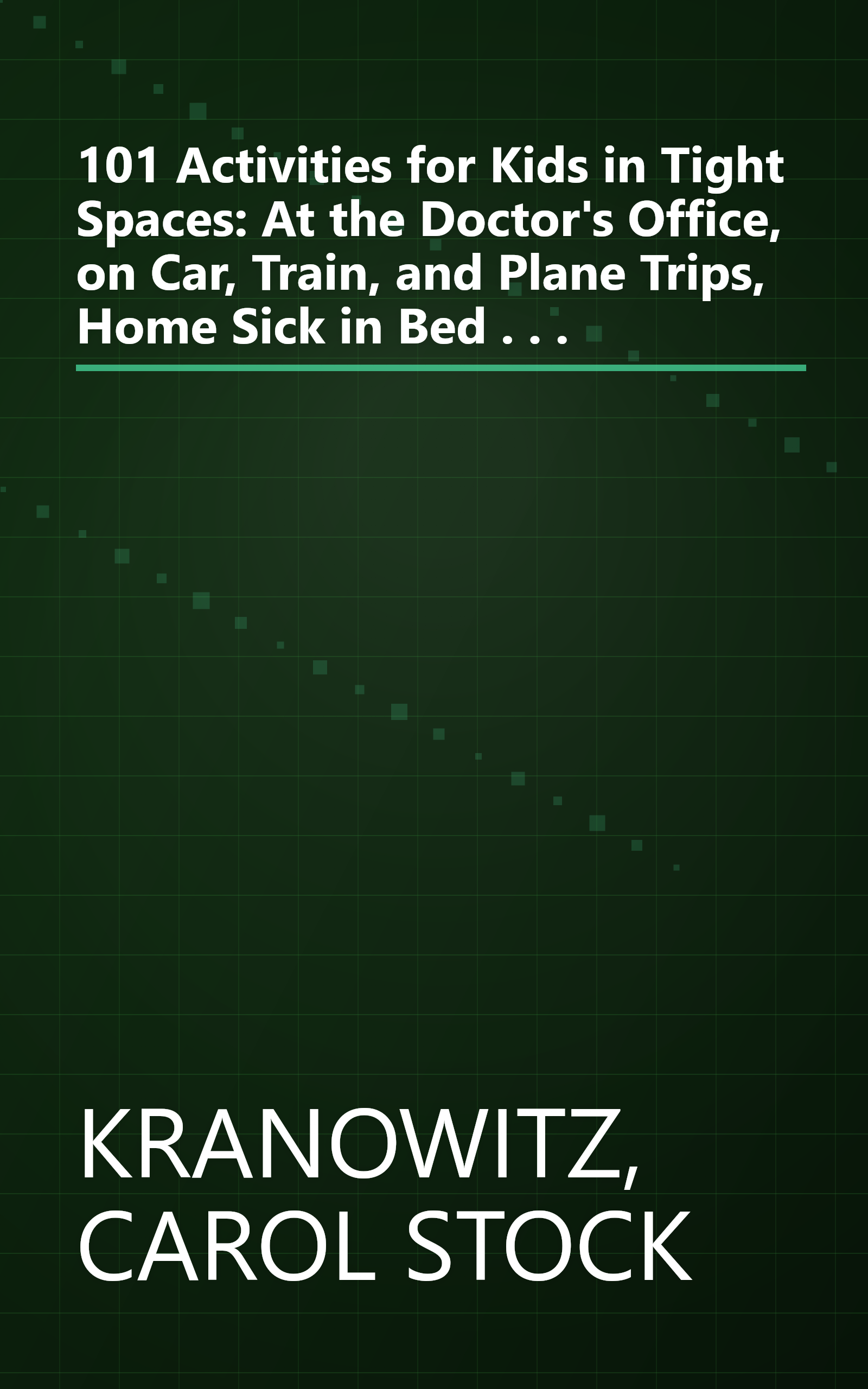 101 Activities for Kids in Tight Spaces: At the Doctor's Office, on Car, Train, and Plane Trips, Home Sick in Bed . . . book cover