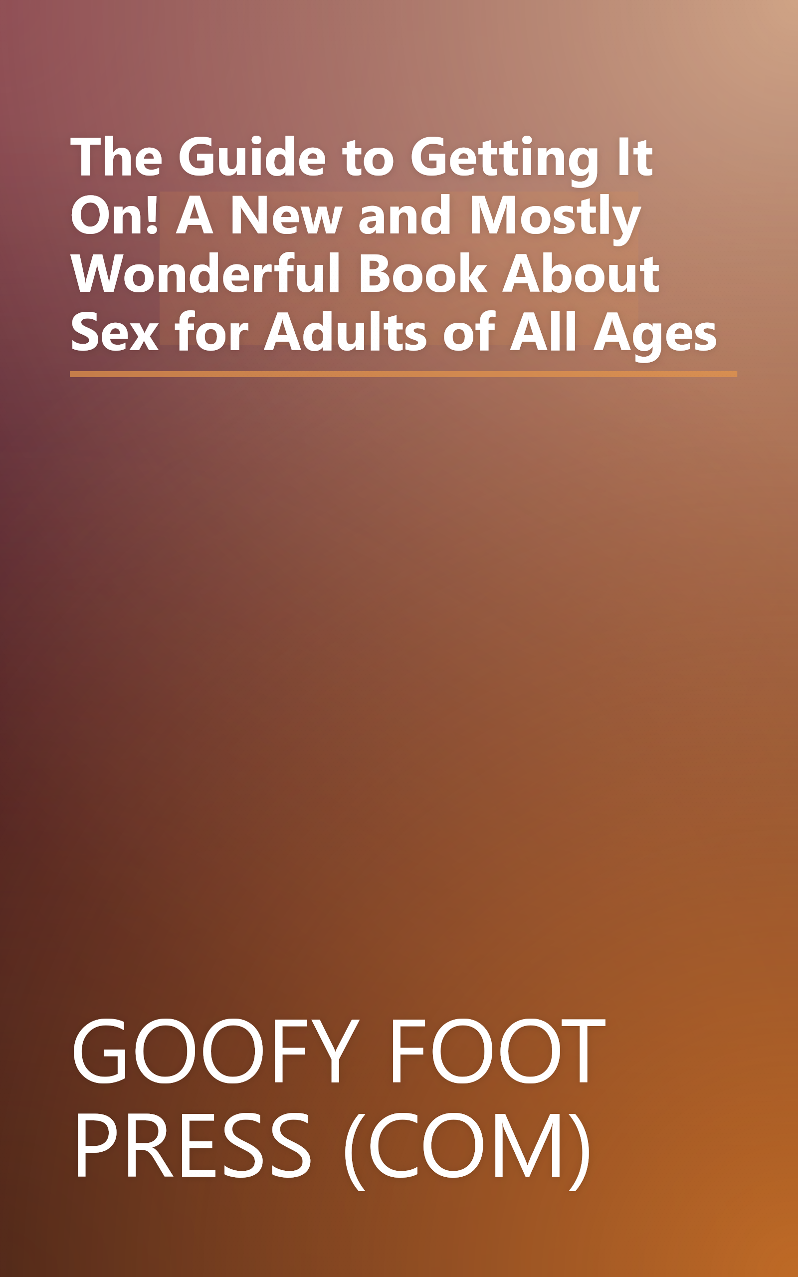 The Guide to Getting It On! A New and Mostly Wonderful Book About Sex for Adults of All Ages book cover