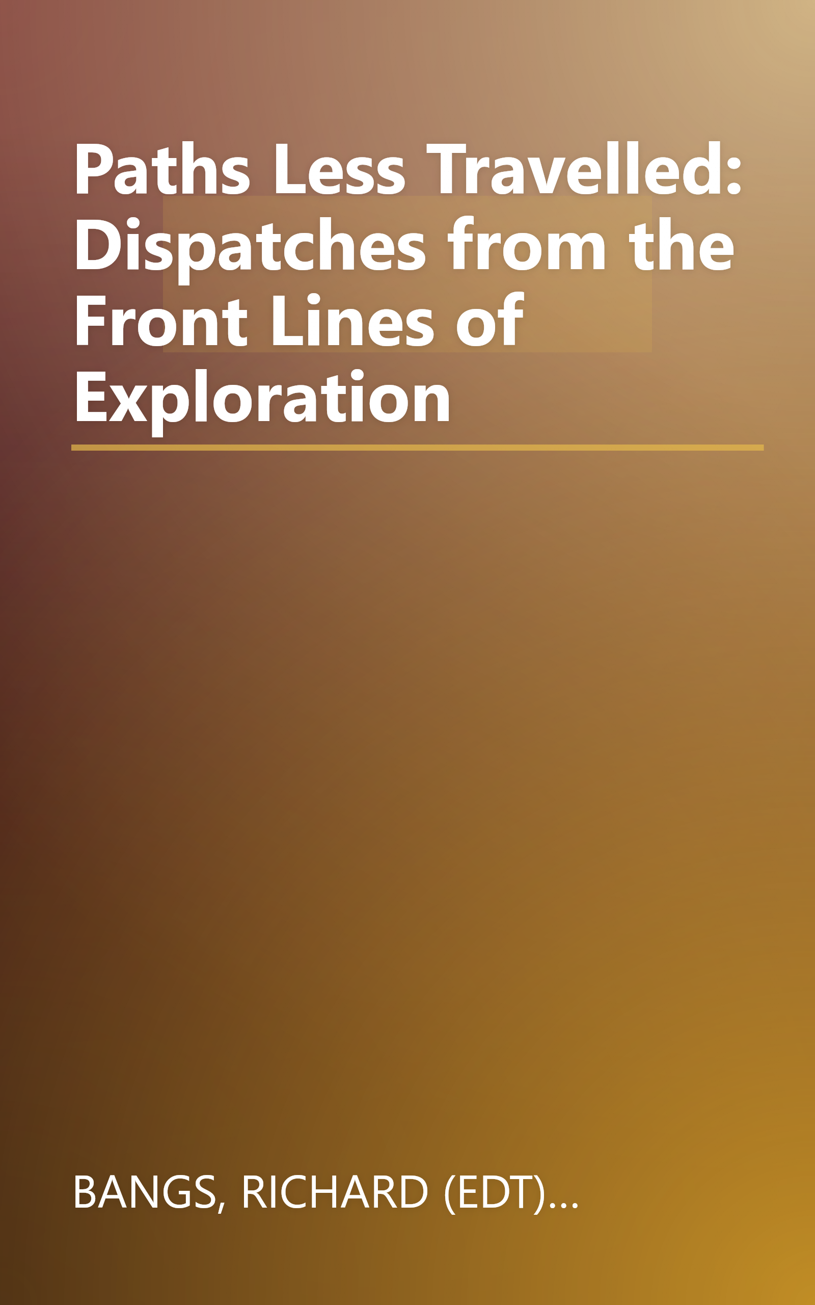 Paths Less Travelled: Dispatches from the Front Lines of Exploration book cover