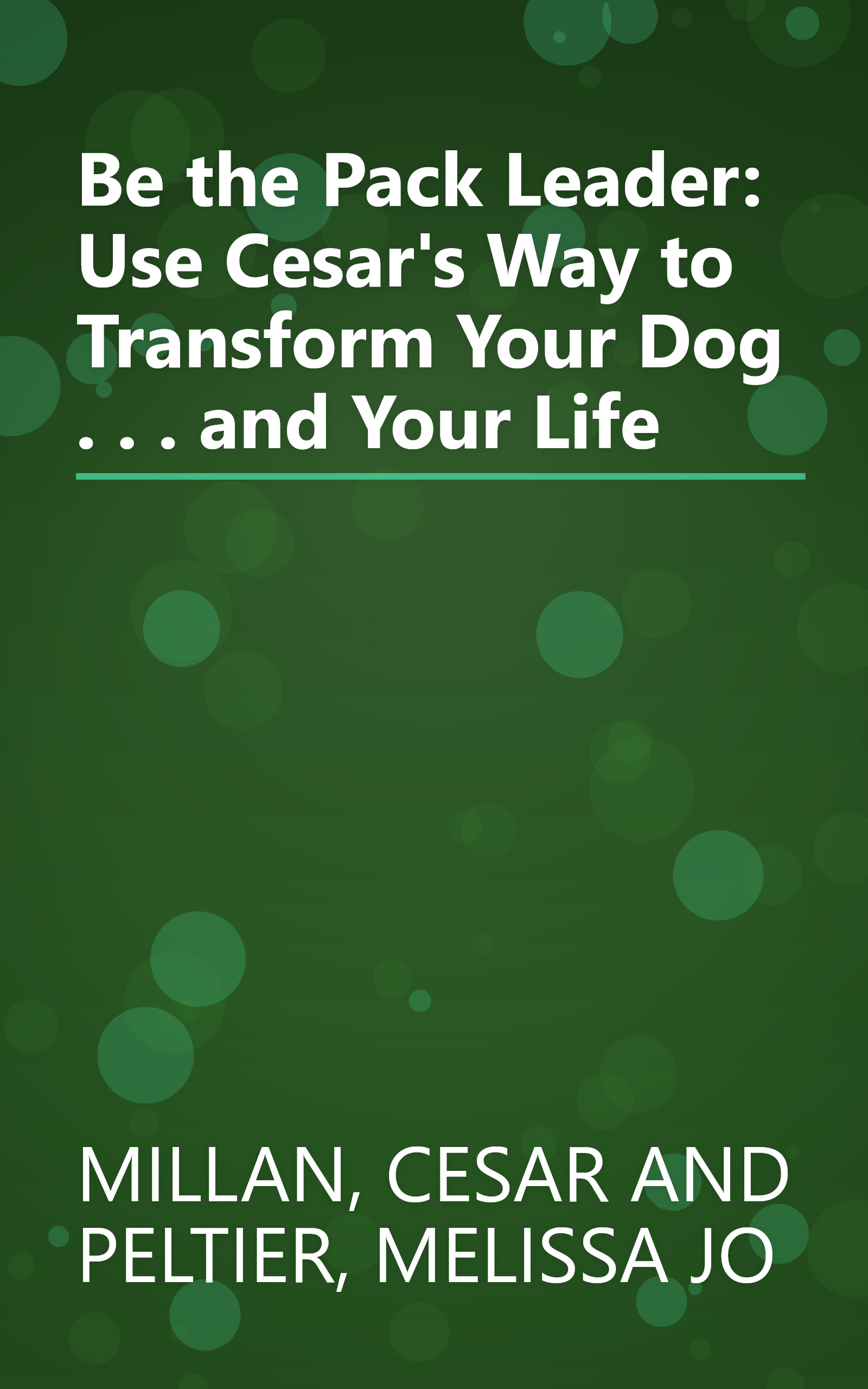 Be the Pack Leader: Use Cesar's Way to Transform Your Dog . . . and Your Life book cover