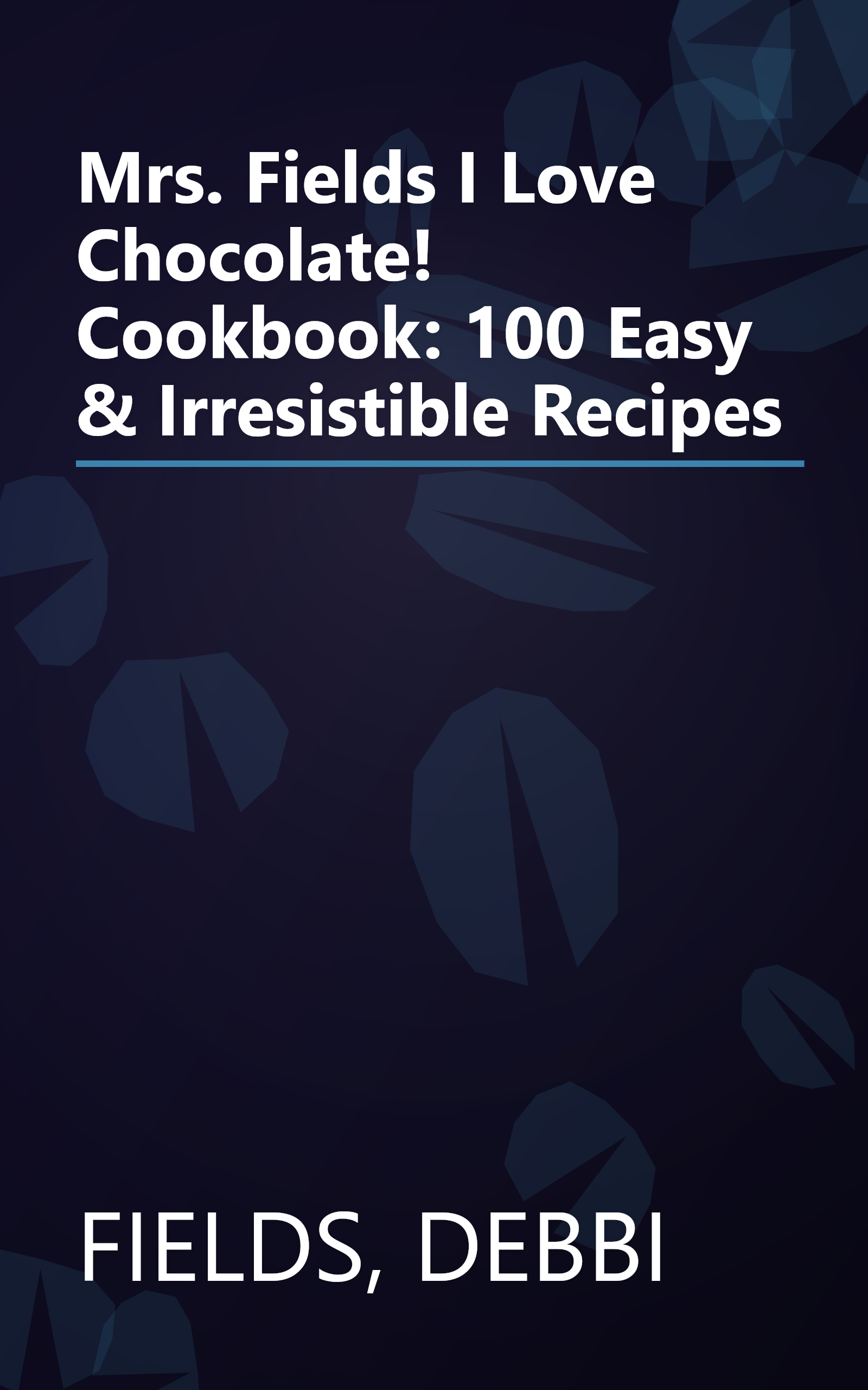 Mrs. Fields I Love Chocolate! Cookbook: 100 Easy & Irresistible Recipes book cover