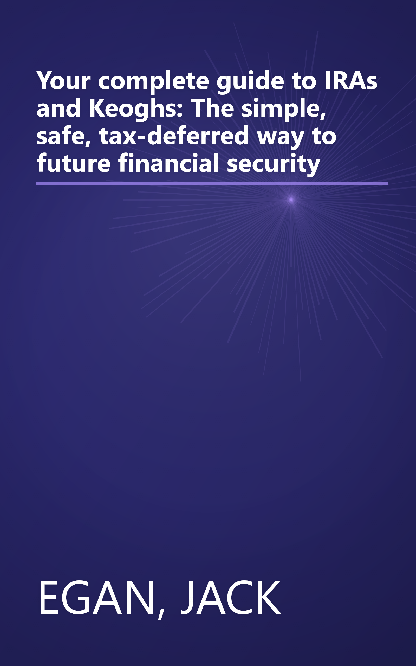 Your complete guide to IRAs and Keoghs: The simple, safe, tax-deferred way to future financial security book cover