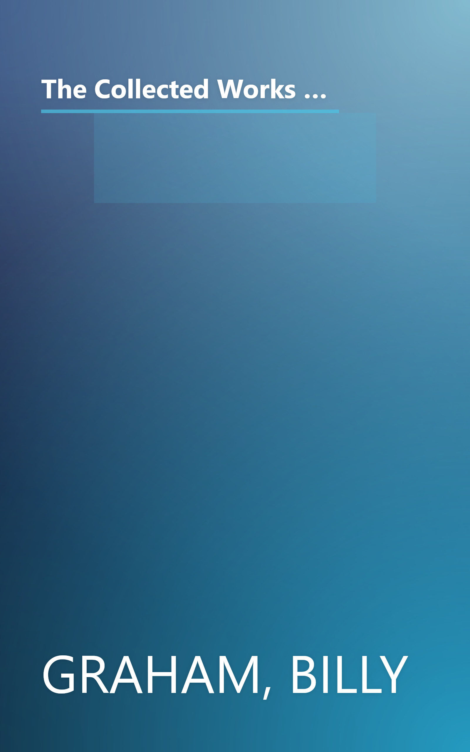 The Collected Works of Billy Graham: Three Bestselling Works Complete in One Volume (Angels, How to Be Born Again, and The Holy Spirit) book cover