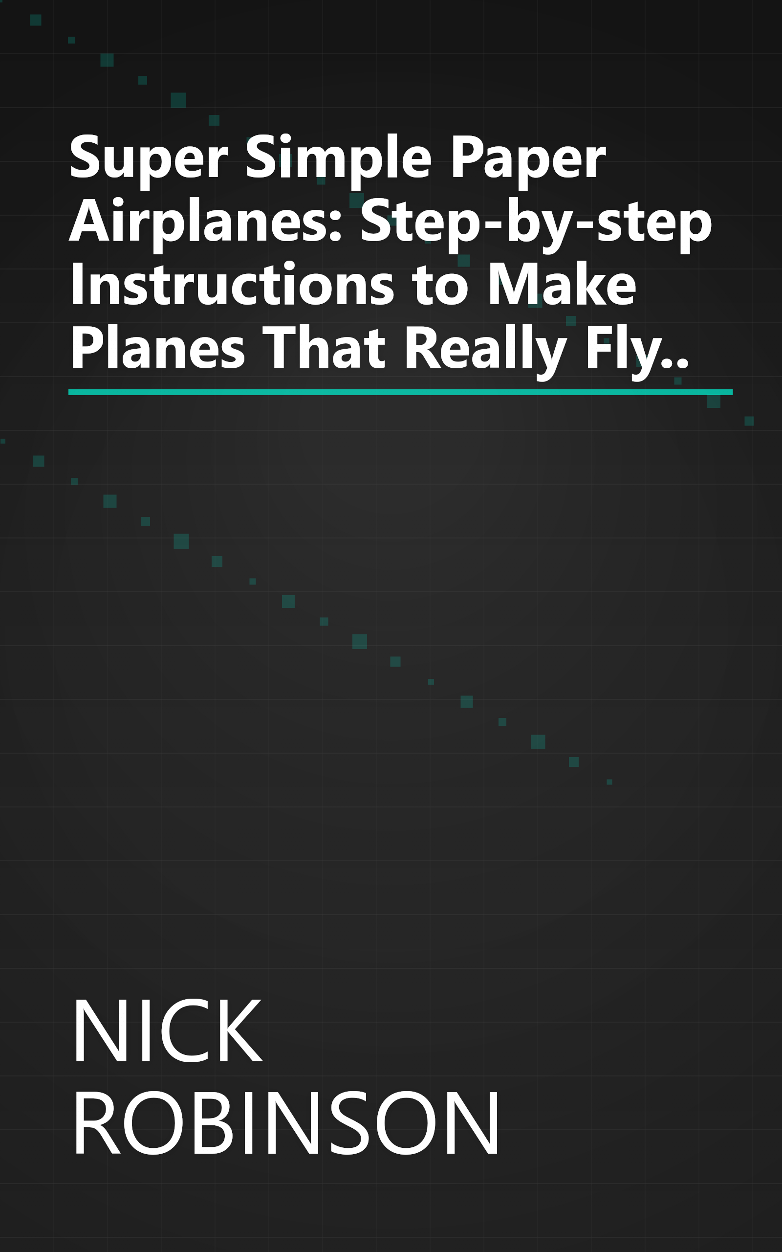 Super Simple Paper Airplanes: Step-by-step Instructions to Make Planes That Really Fly.. book cover