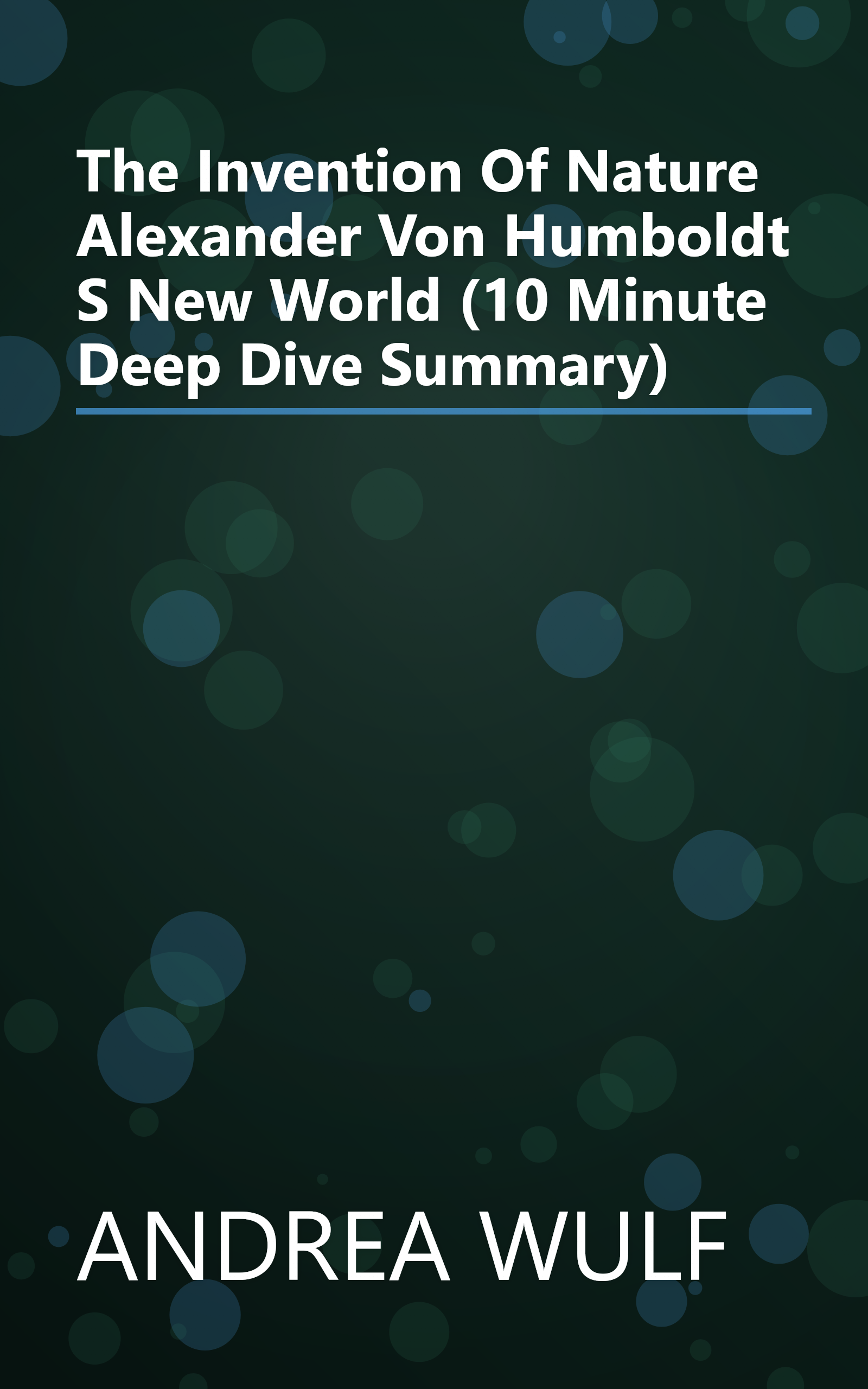 The Invention Of Nature  Alexander Von Humboldt S New World (10 Minute   Deep Dive Summary) book cover