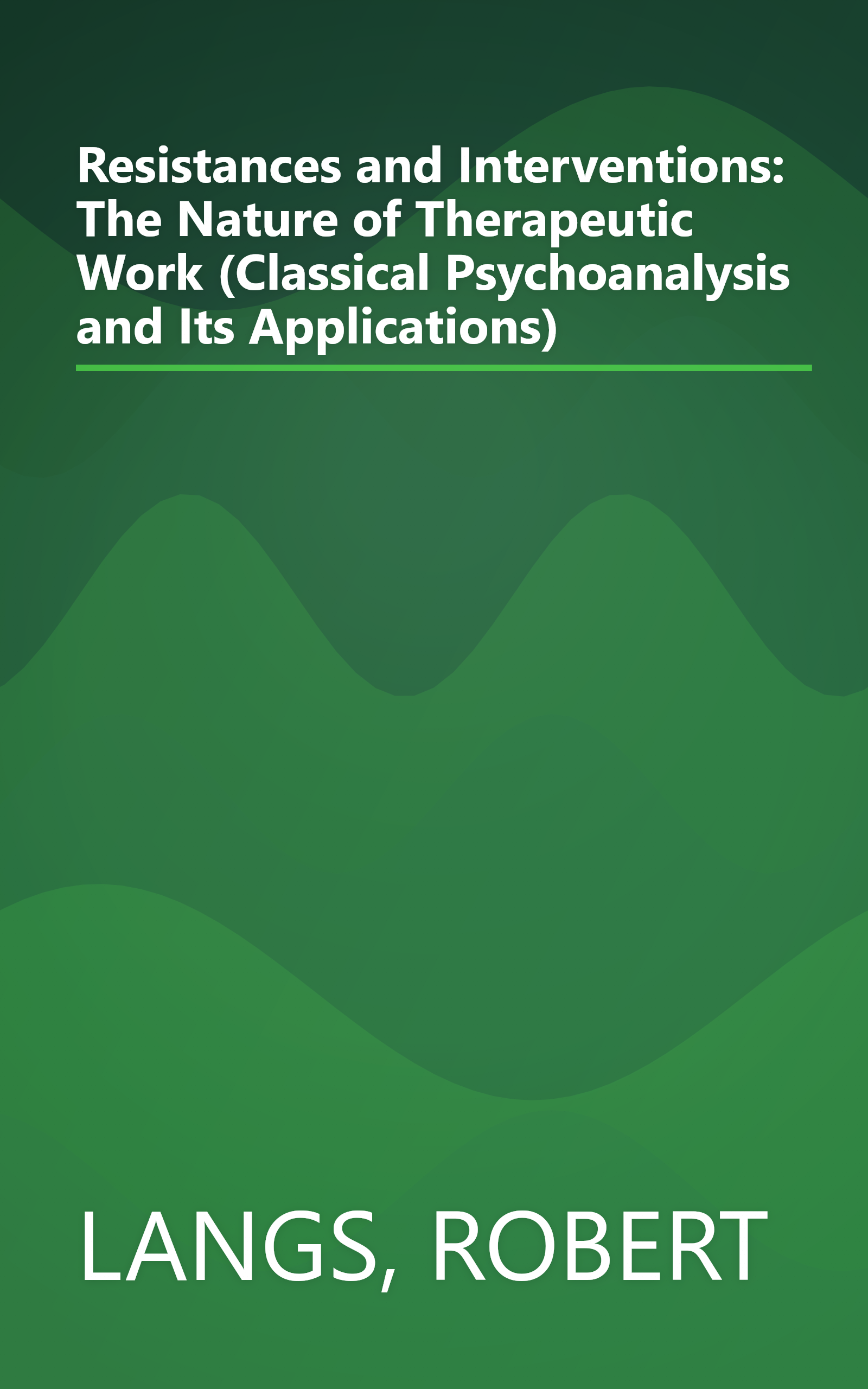 Resistances and Interventions: The Nature of Therapeutic Work (Classical Psychoanalysis and Its Applications) book cover
