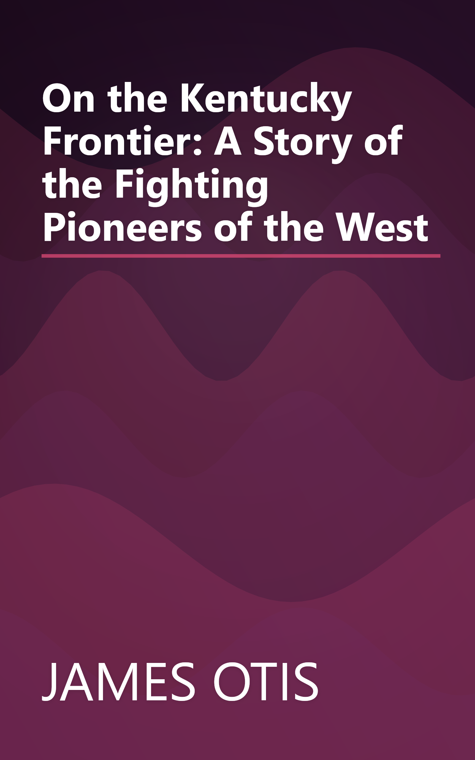 On the Kentucky Frontier: A Story of the Fighting Pioneers of the West book cover