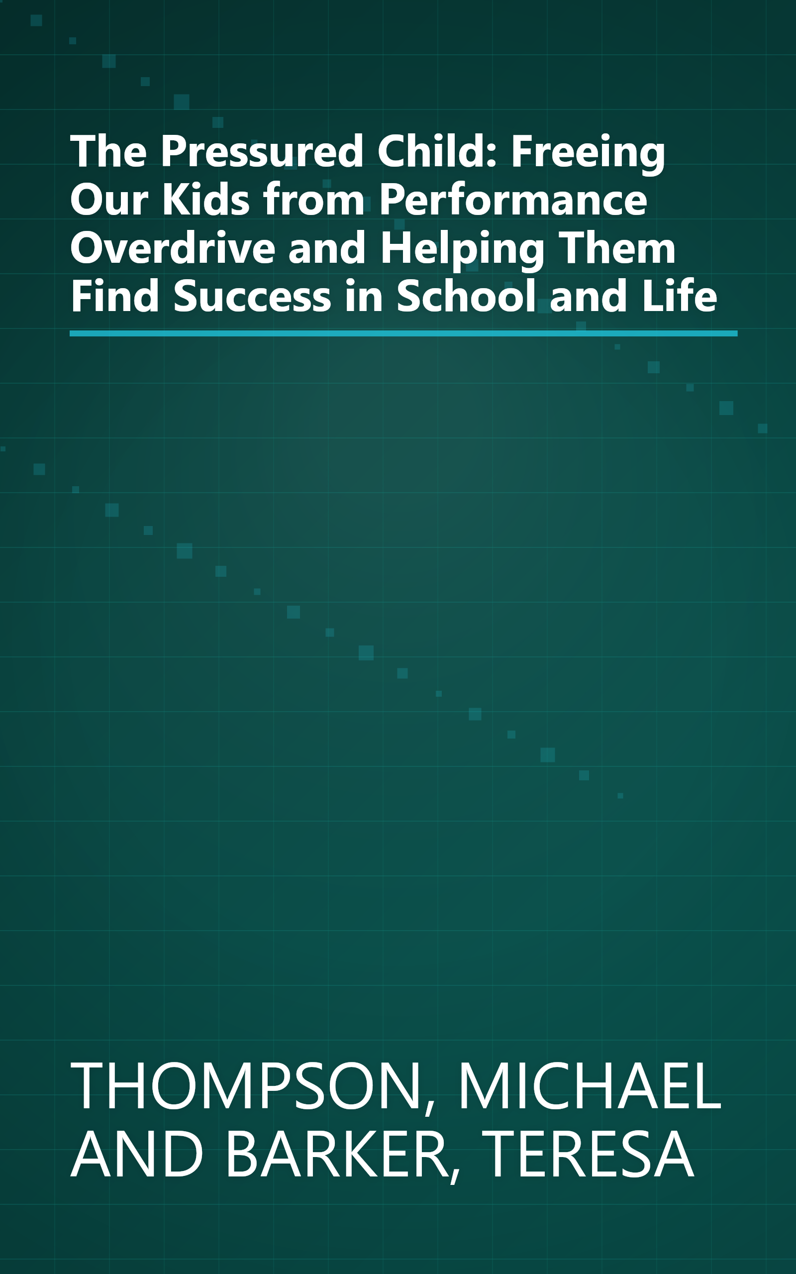The Pressured Child: Freeing Our Kids from Performance Overdrive and Helping Them Find Success in School and Life book cover