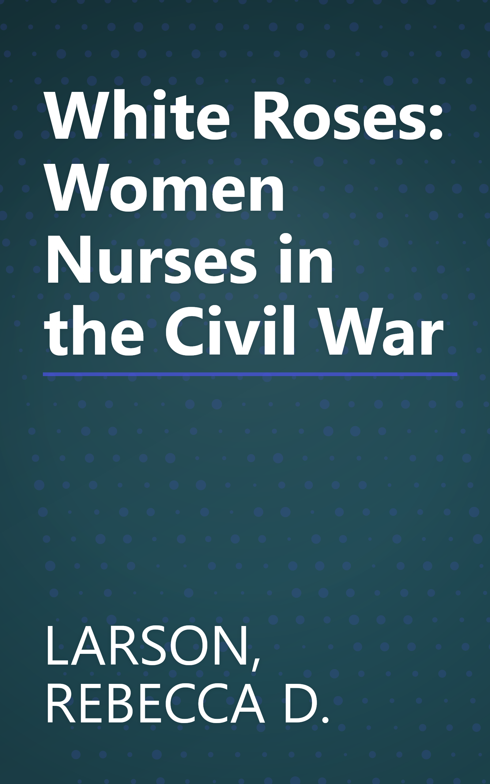 White Roses: Women Nurses in the Civil War book cover