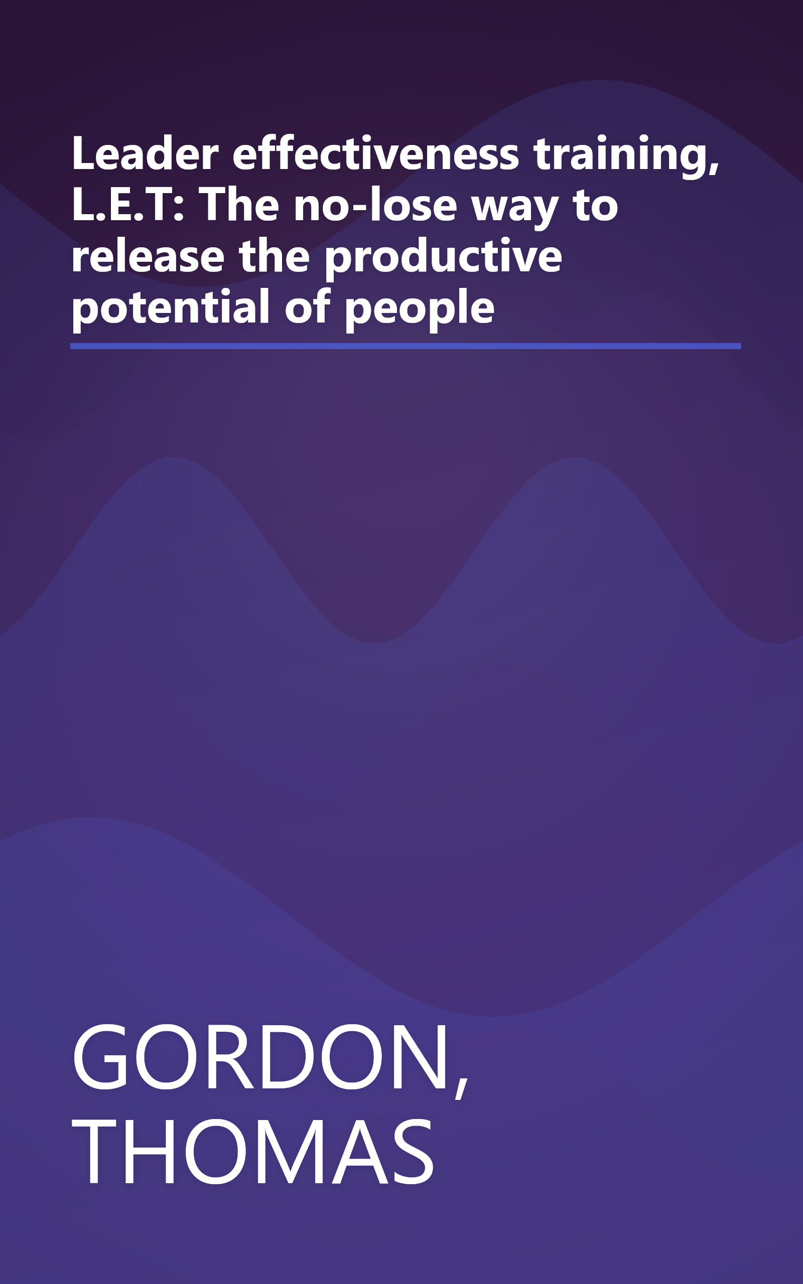 Leader effectiveness training, L.E.T: The no-lose way to release the productive potential of people book cover