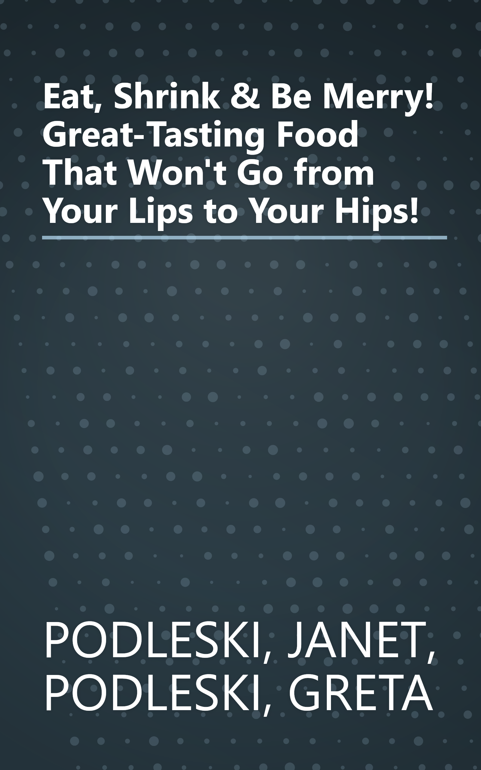 Eat, Shrink & Be Merry! Great-Tasting Food That Won't Go from Your Lips to Your Hips! book cover