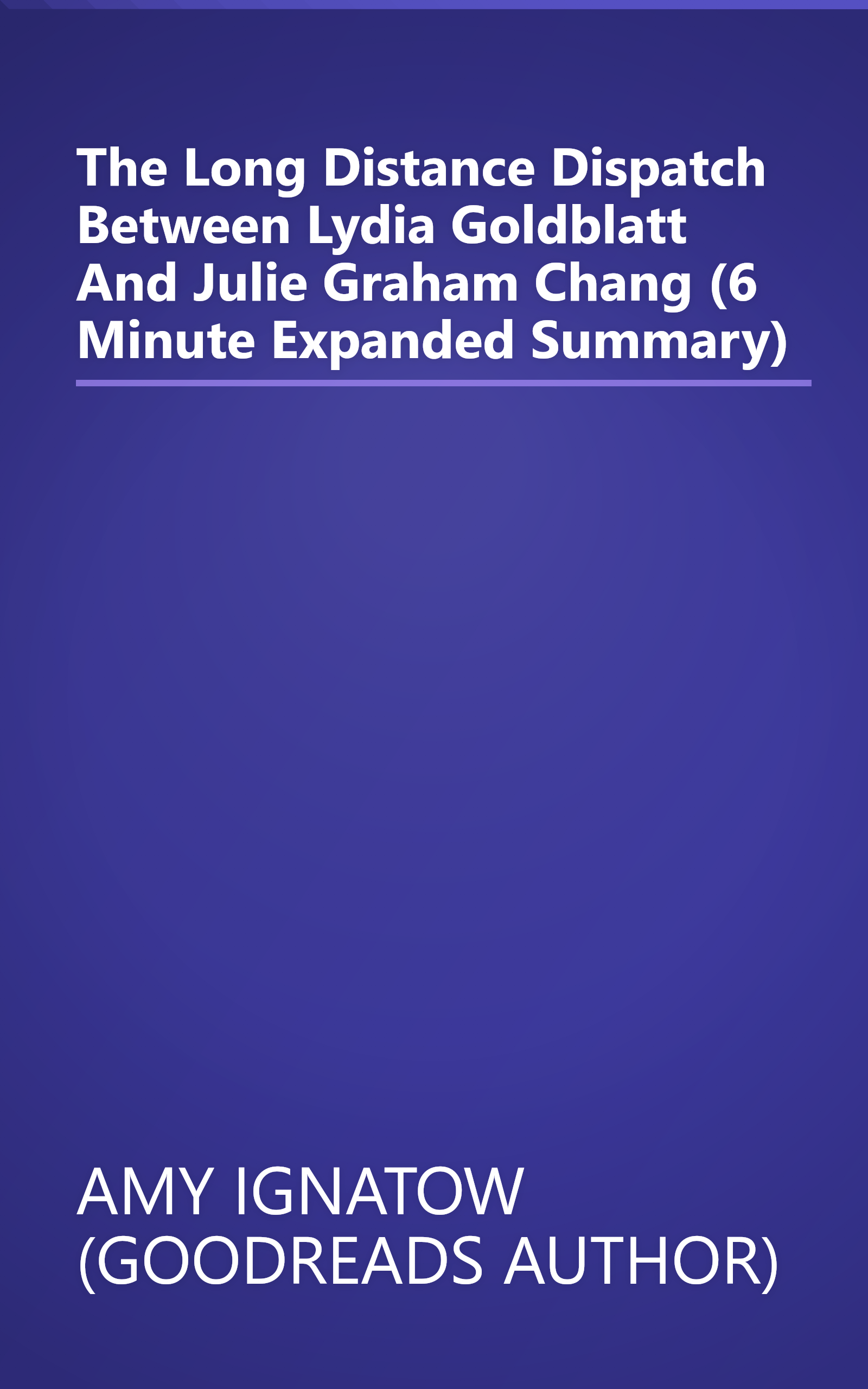 The Long Distance Dispatch Between Lydia Goldblatt And Julie Graham Chang (6 Minute   Expanded Summary) book cover