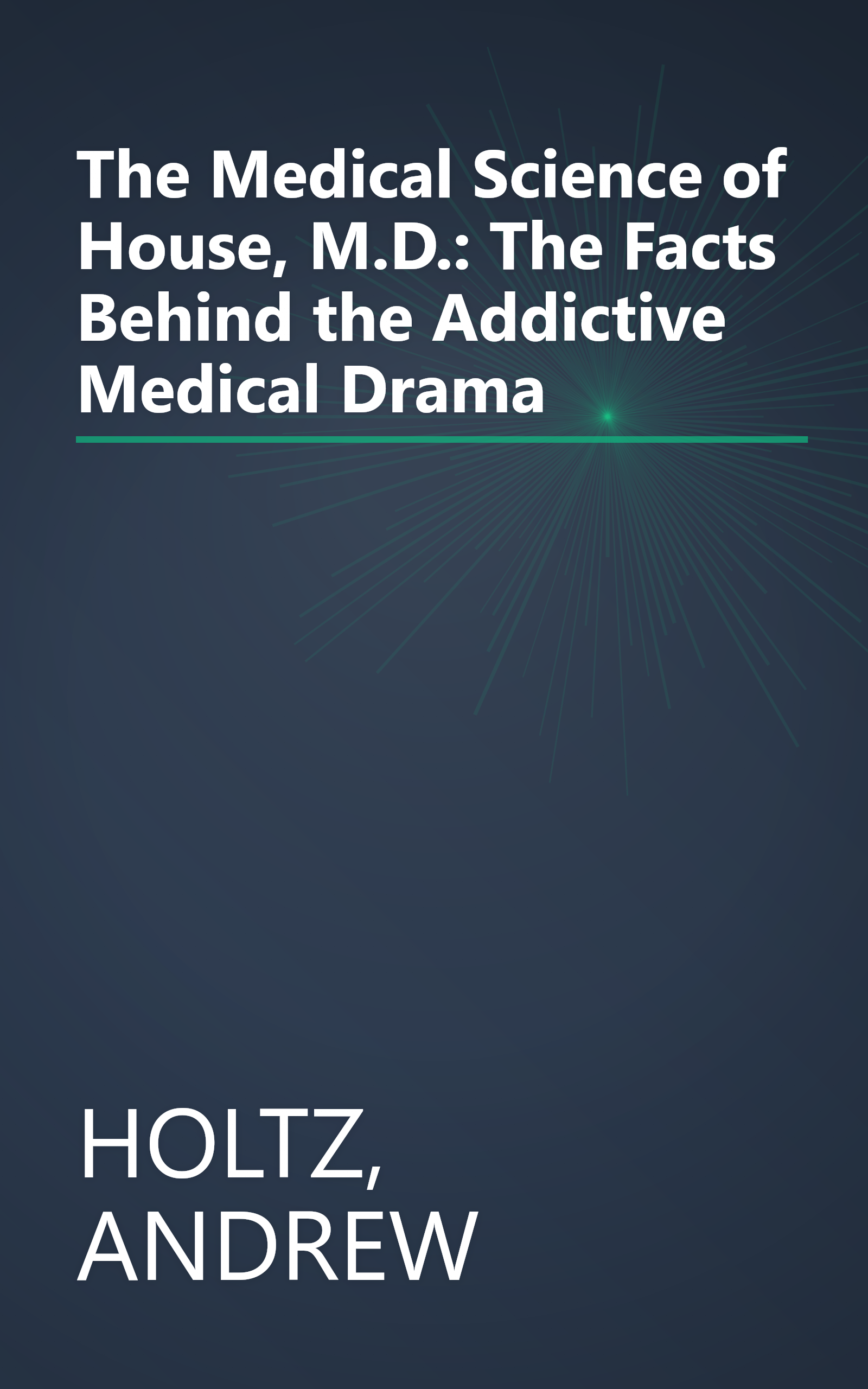 The Medical Science of House, M.D.: The Facts Behind the Addictive Medical Drama book cover