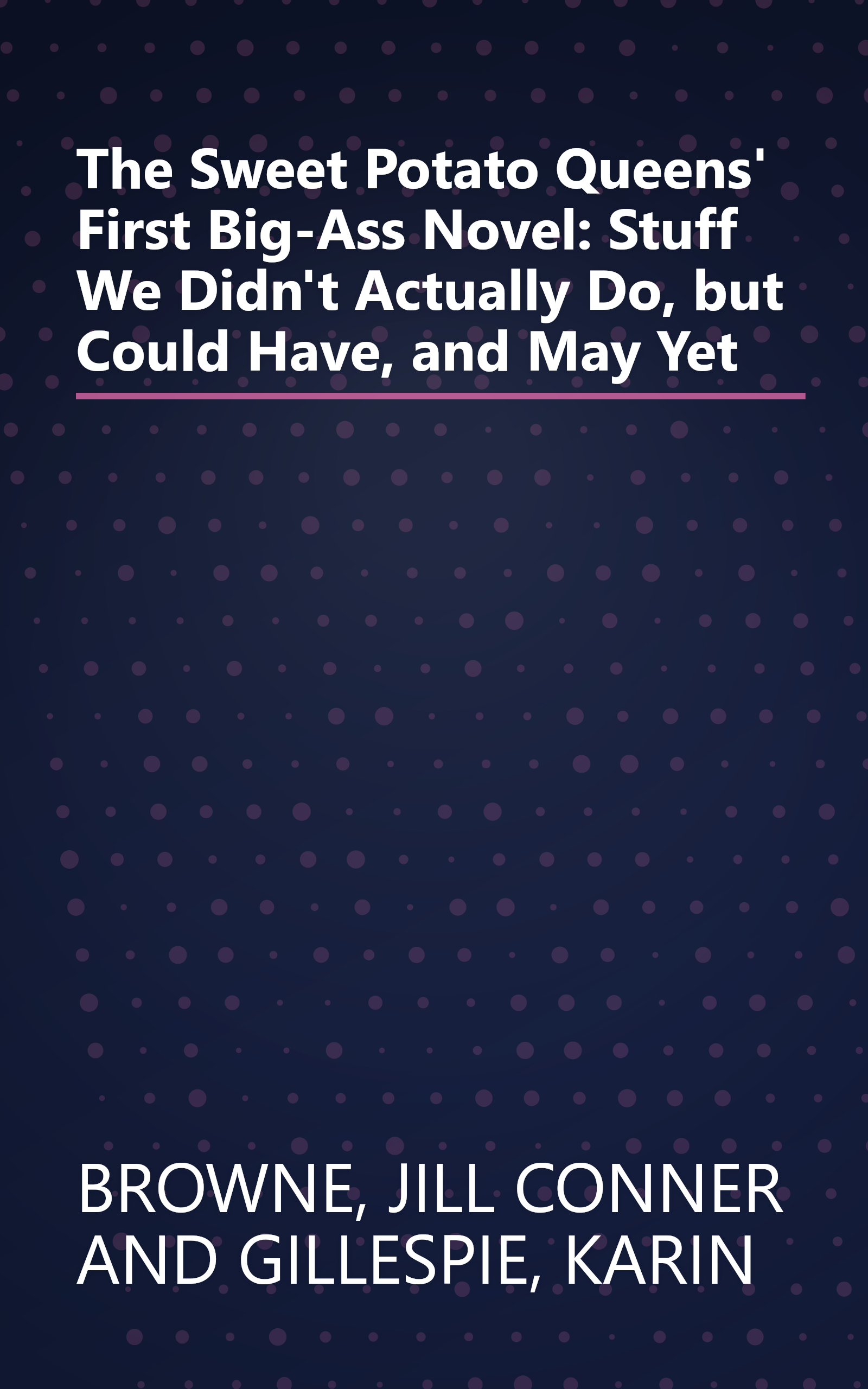 The Sweet Potato Queens' First Big-Ass Novel: Stuff We Didn't Actually Do, but Could Have, and May Yet book cover