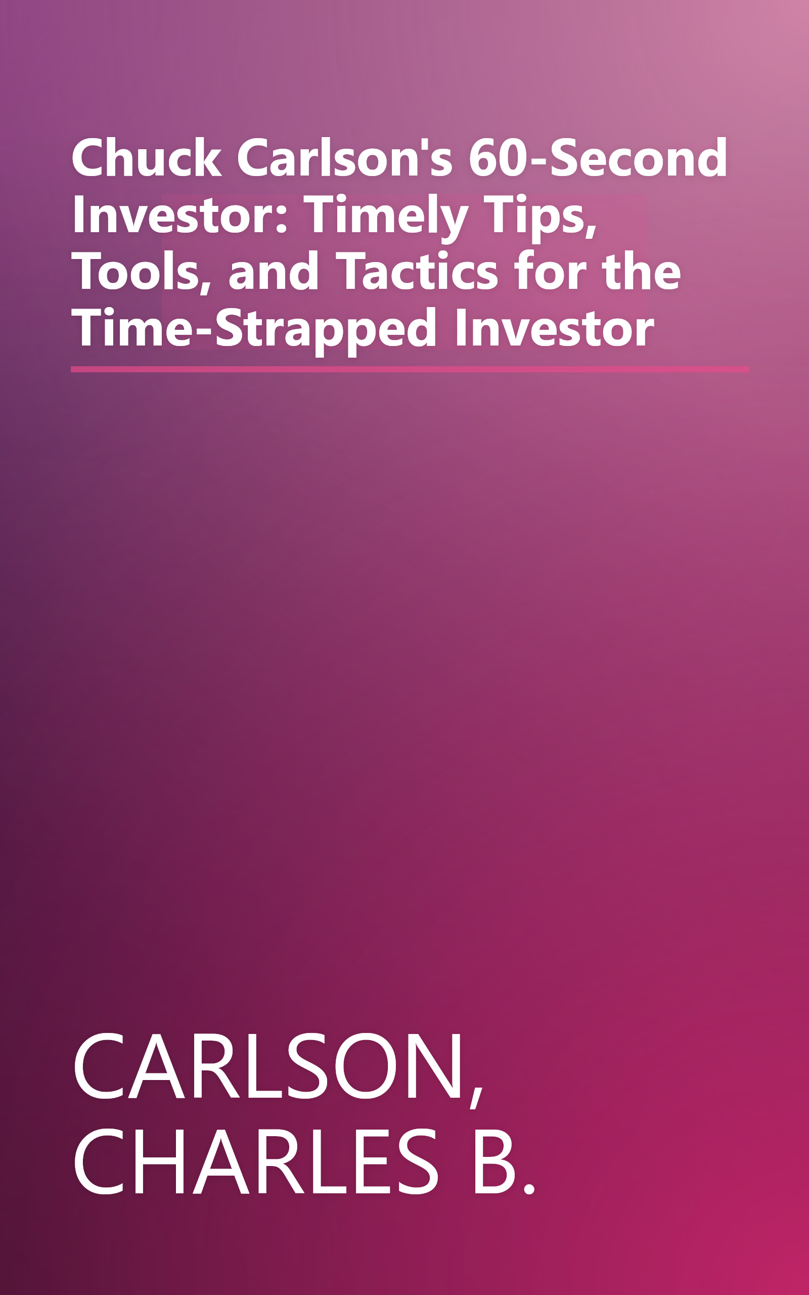 Chuck Carlson's 60-Second Investor: Timely Tips, Tools, and Tactics for the Time-Strapped Investor book cover
