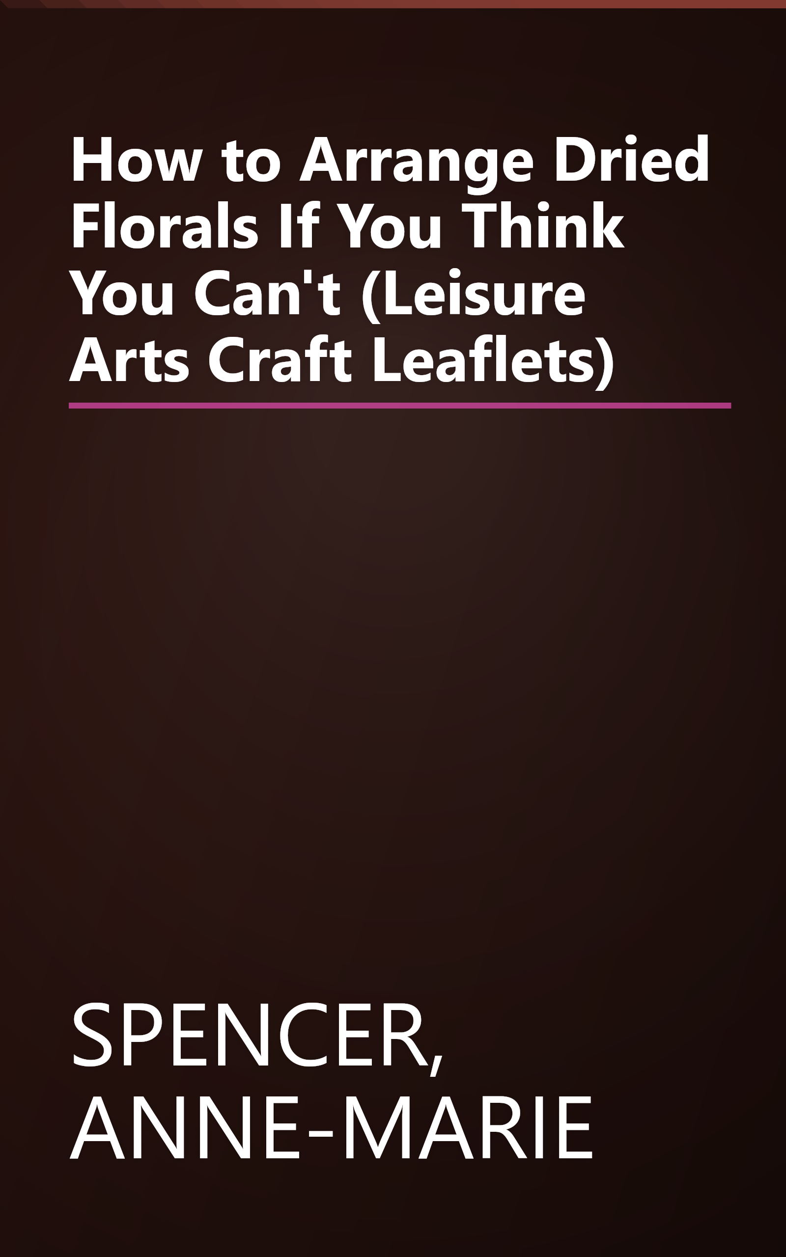 How to Arrange Dried Florals If You Think You Can't (Leisure Arts Craft Leaflets) book cover