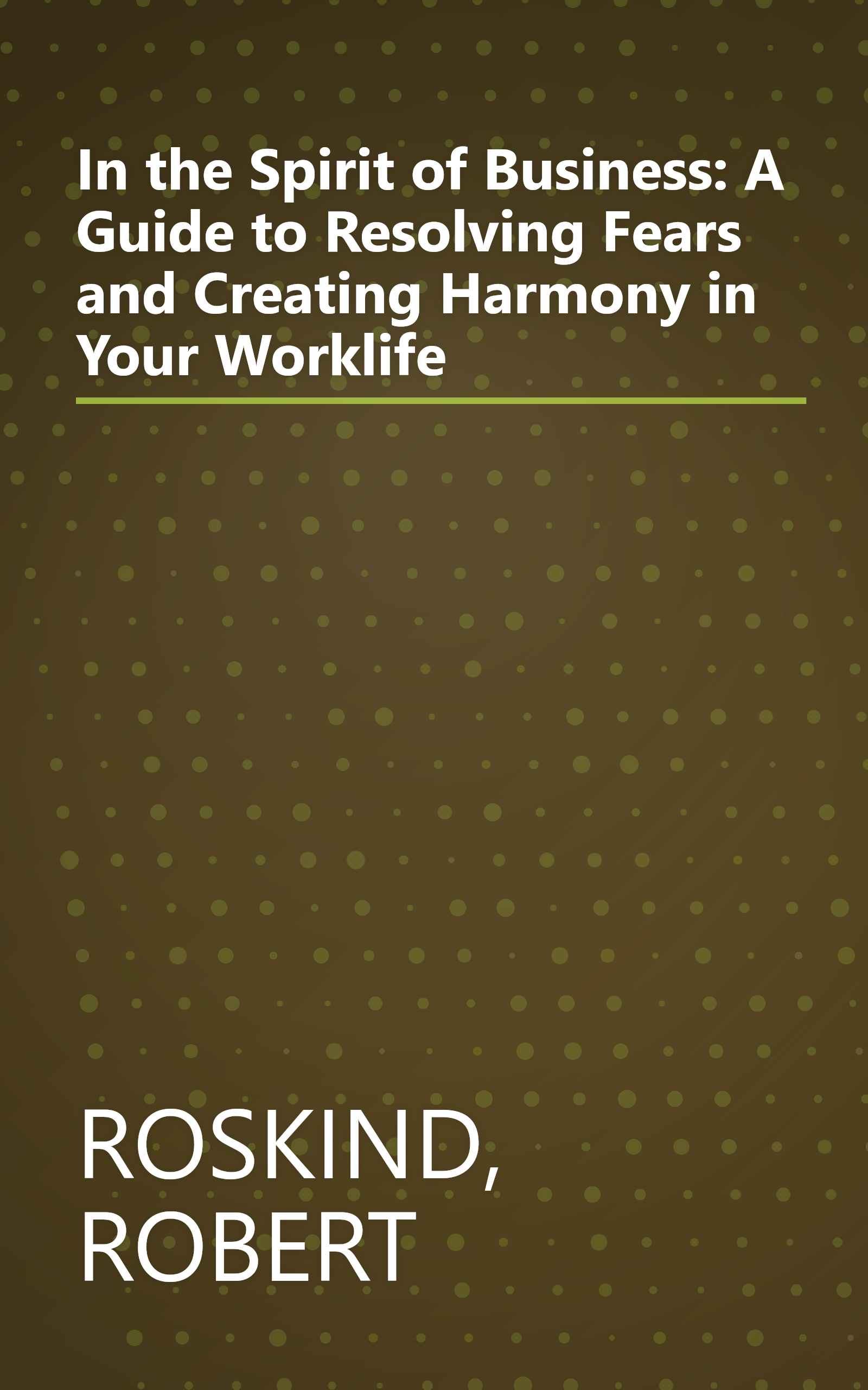 In the Spirit of Business: A Guide to Resolving Fears and Creating Harmony in Your Worklife book cover