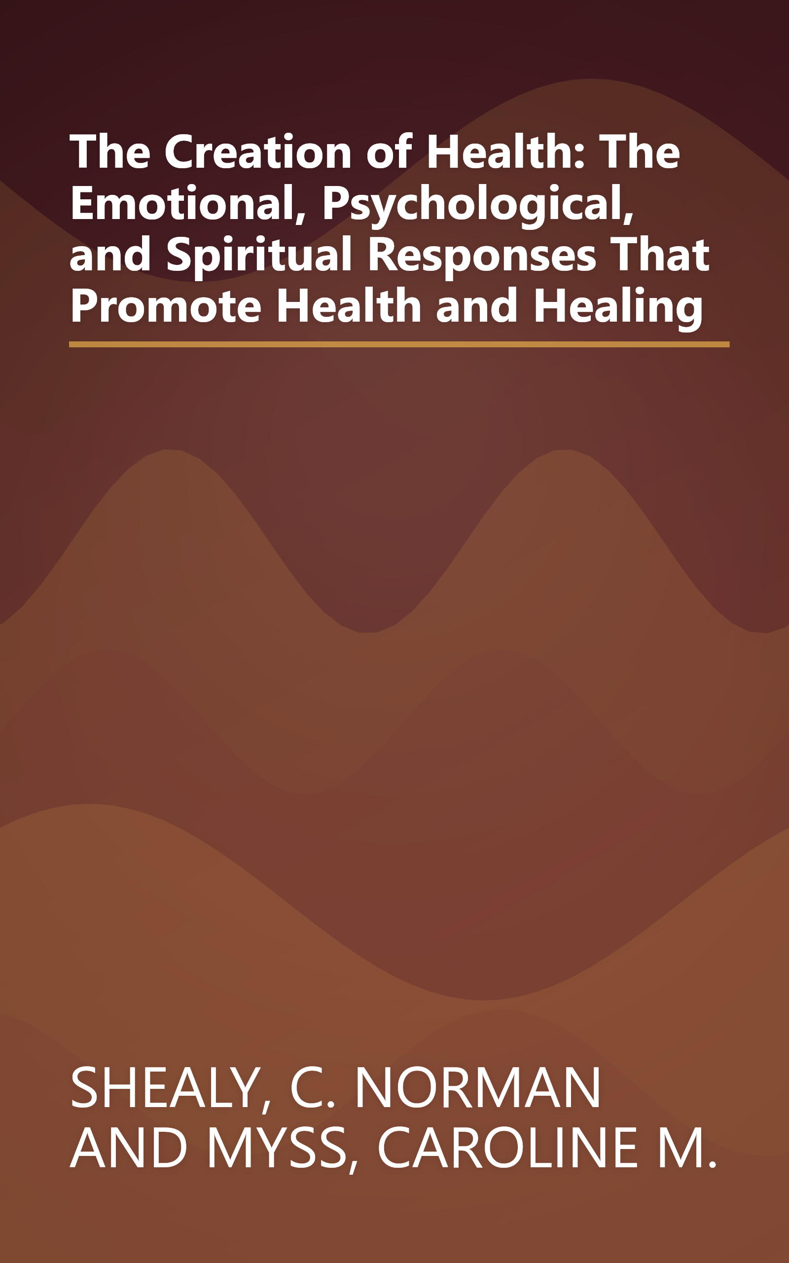 The Creation of Health: The Emotional, Psychological, and Spiritual Responses That Promote Health and Healing book cover