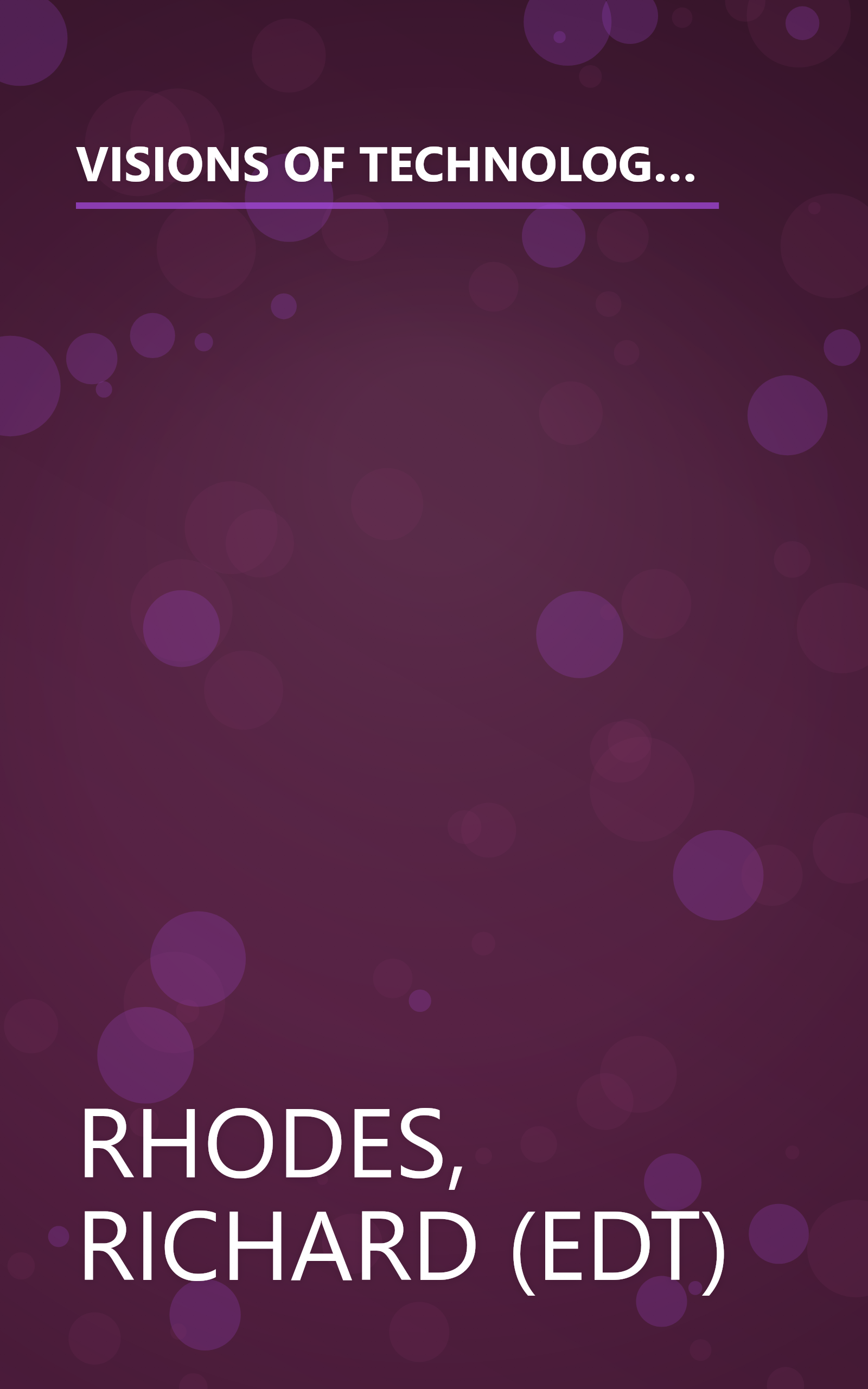 VISIONS OF TECHNOLOGY: A Century Of Vital Debate About Machines Systems And The Human World (The Sloan Technology Series) book cover