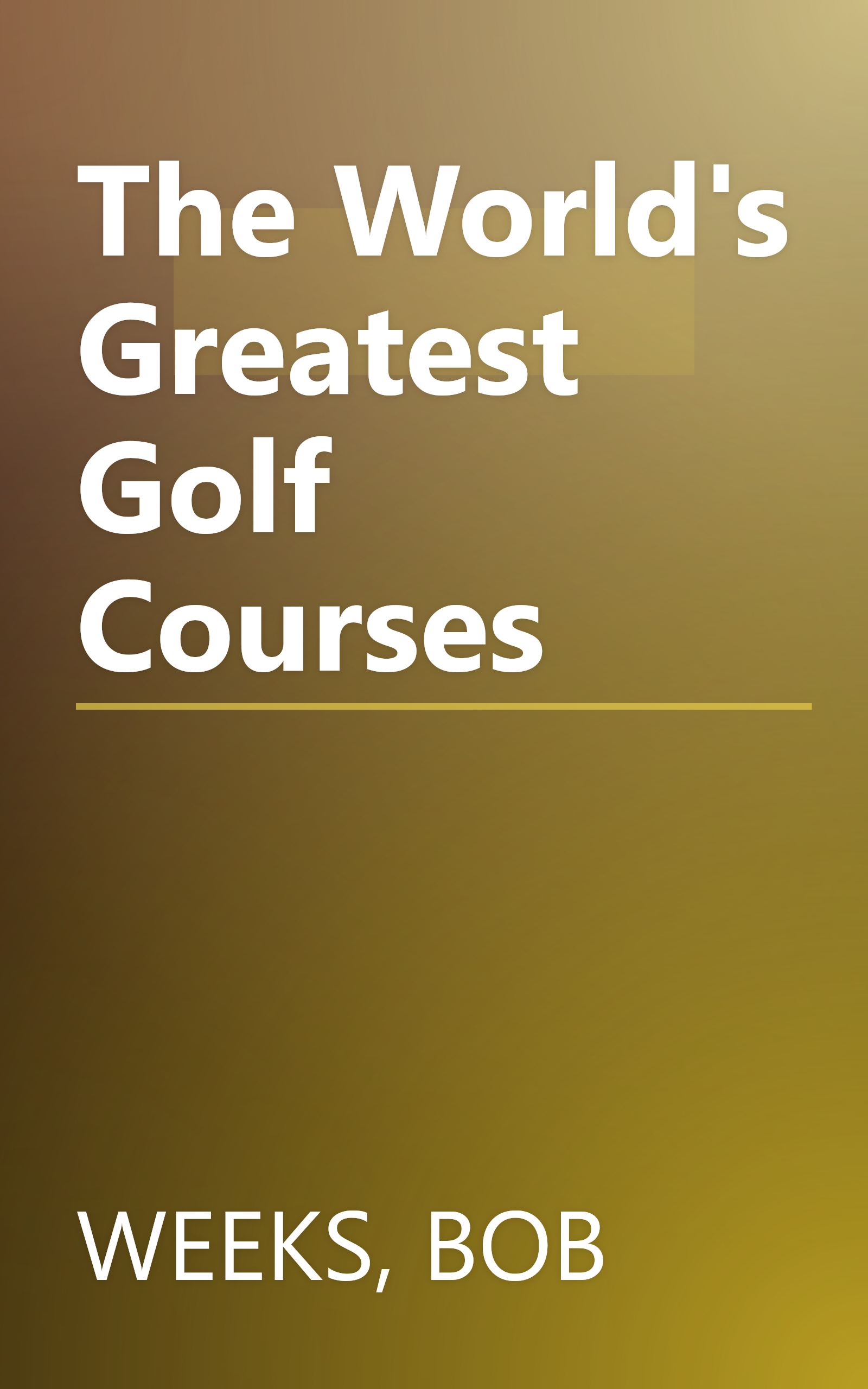 The World's Greatest Golf Courses book cover