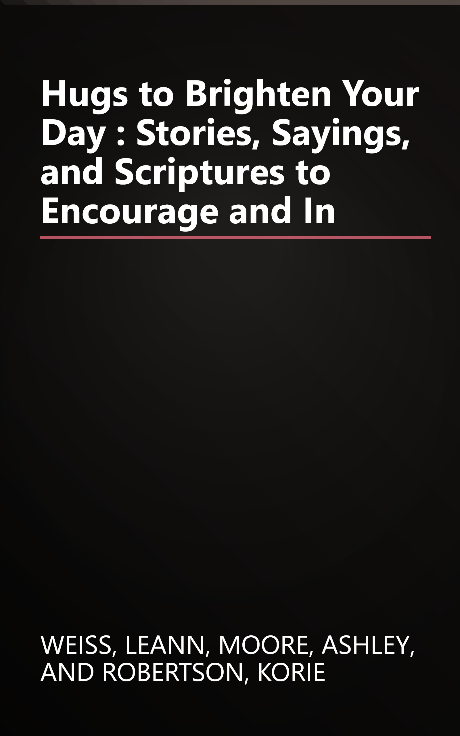 Hugs to Brighten Your Day : Stories, Sayings, and Scriptures to Encourage and In book cover