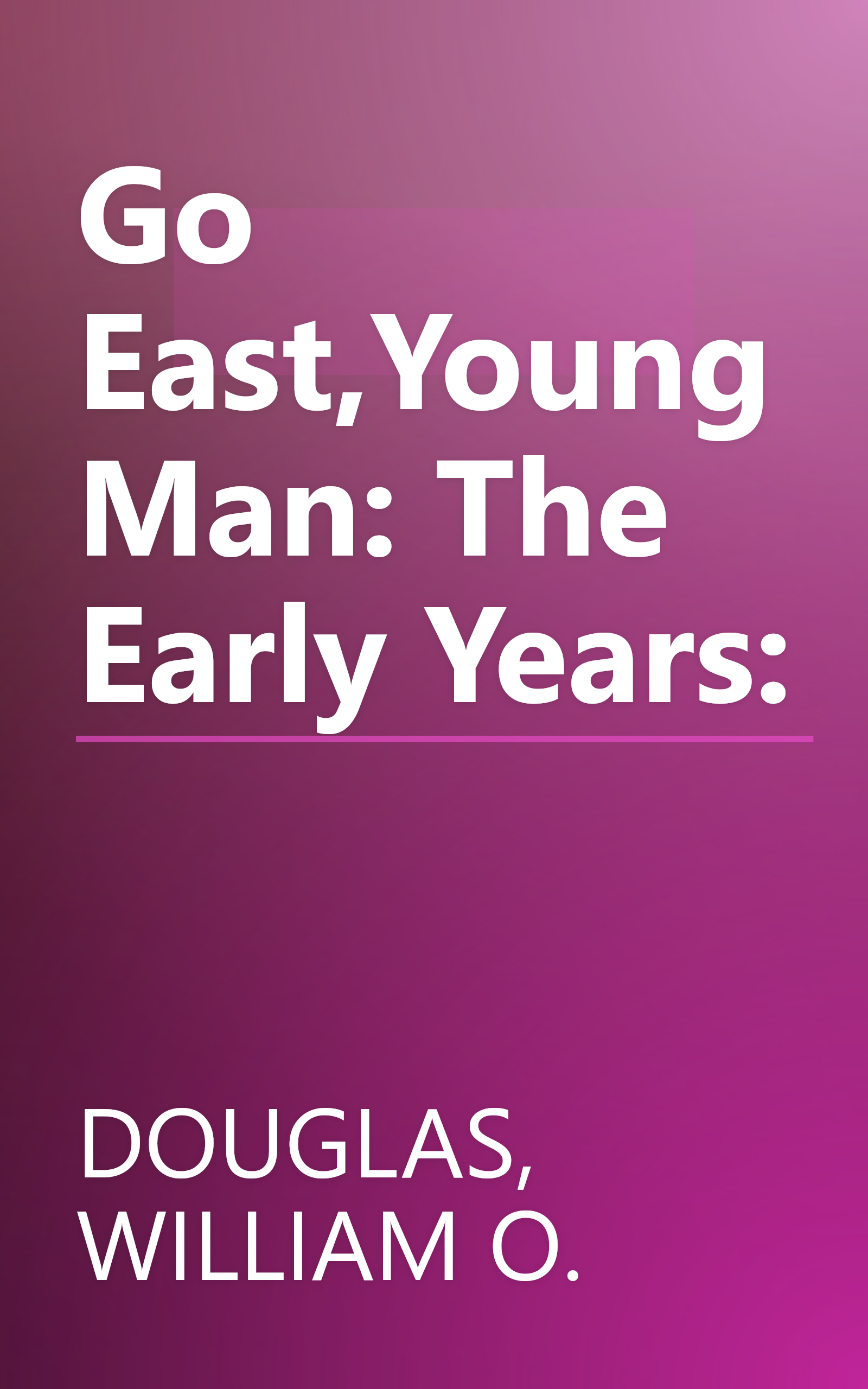 Go East,Young Man: The Early Years: book cover
