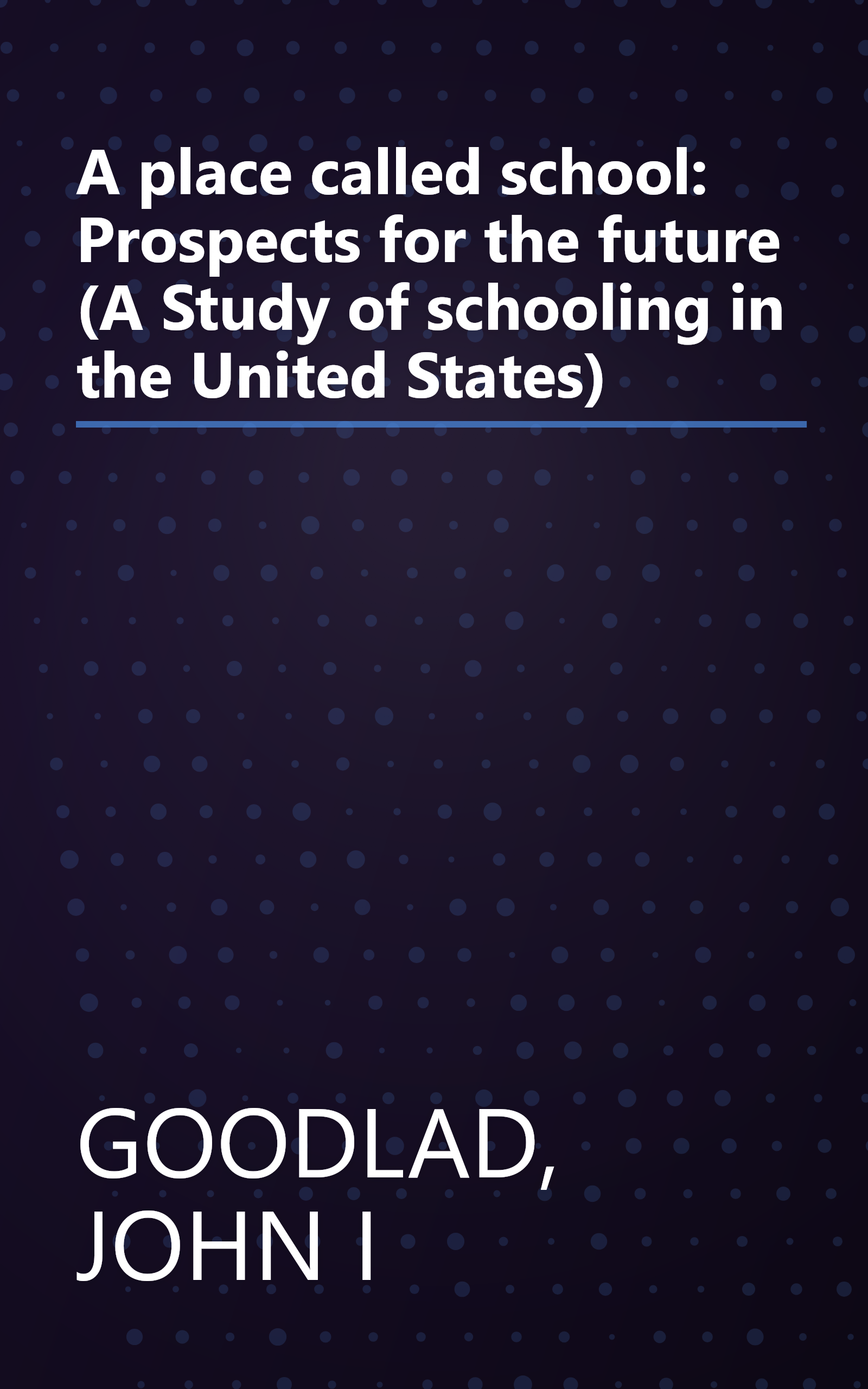A place called school: Prospects for the future (A Study of schooling in the United States) book cover