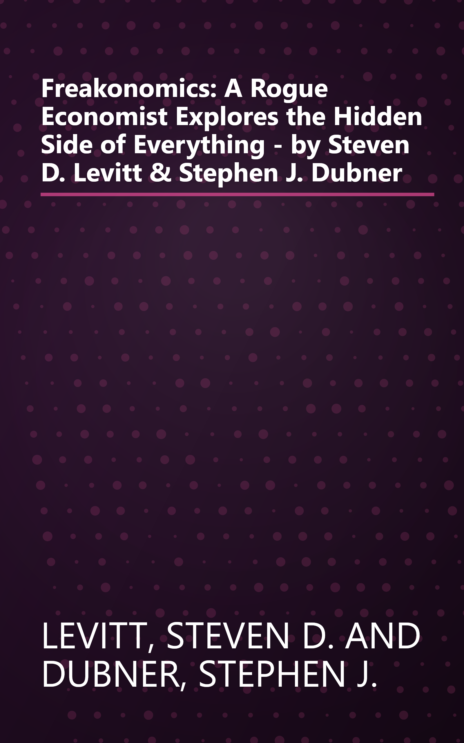 Freakonomics: A Rogue Economist Explores the Hidden Side of Everything - by Steven D. Levitt & Stephen J. Dubner book cover