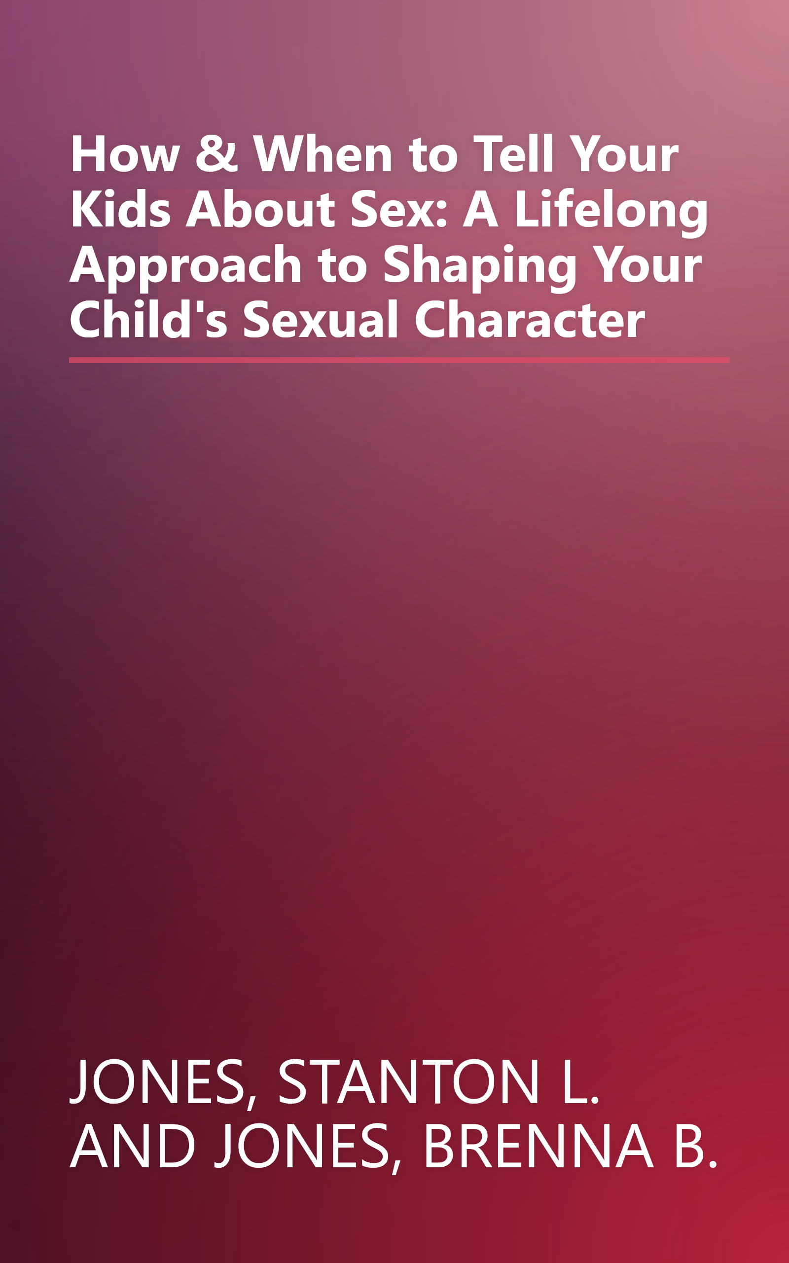 How & When to Tell Your Kids About Sex: A Lifelong Approach to Shaping Your Child's Sexual Character book cover
