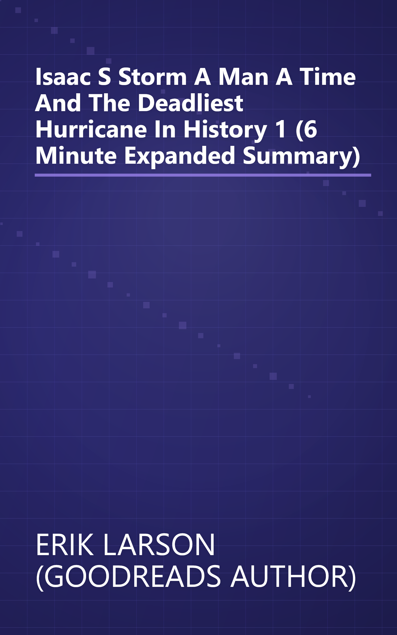Isaac S Storm  A Man  A Time  And The Deadliest Hurricane In History 1 (6 Minute   Expanded Summary) book cover