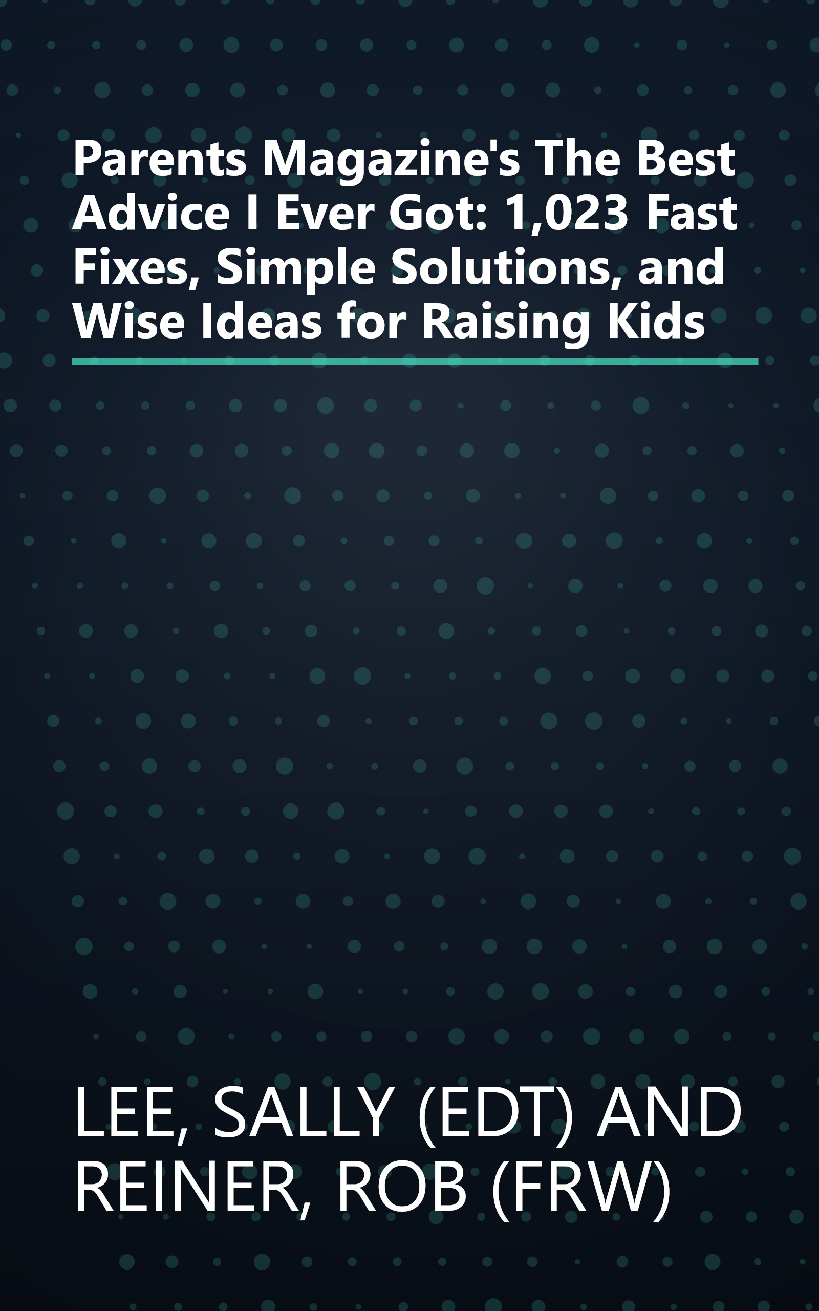 Parents Magazine's The Best Advice I Ever Got: 1,023 Fast Fixes, Simple Solutions, and Wise Ideas for Raising Kids book cover