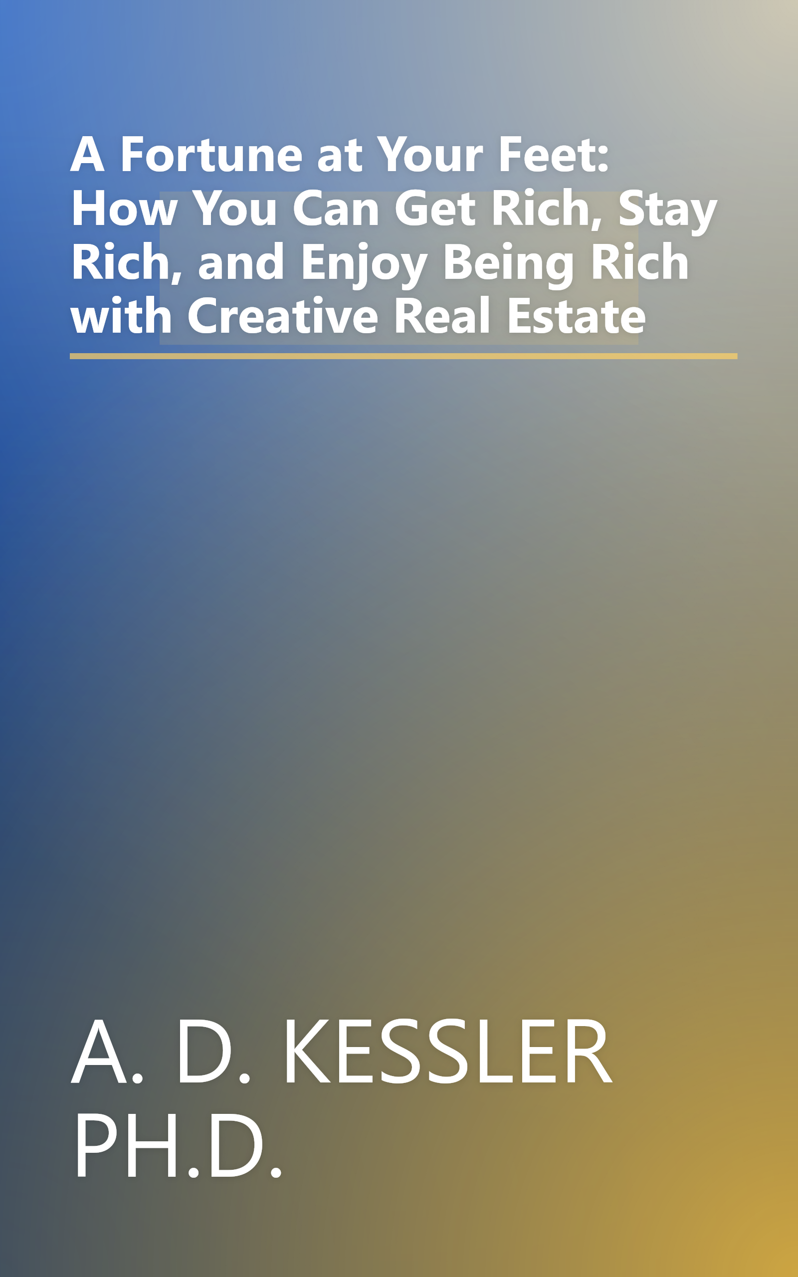 A Fortune at Your Feet: How You Can Get Rich, Stay Rich, and Enjoy Being Rich with Creative Real Estate book cover