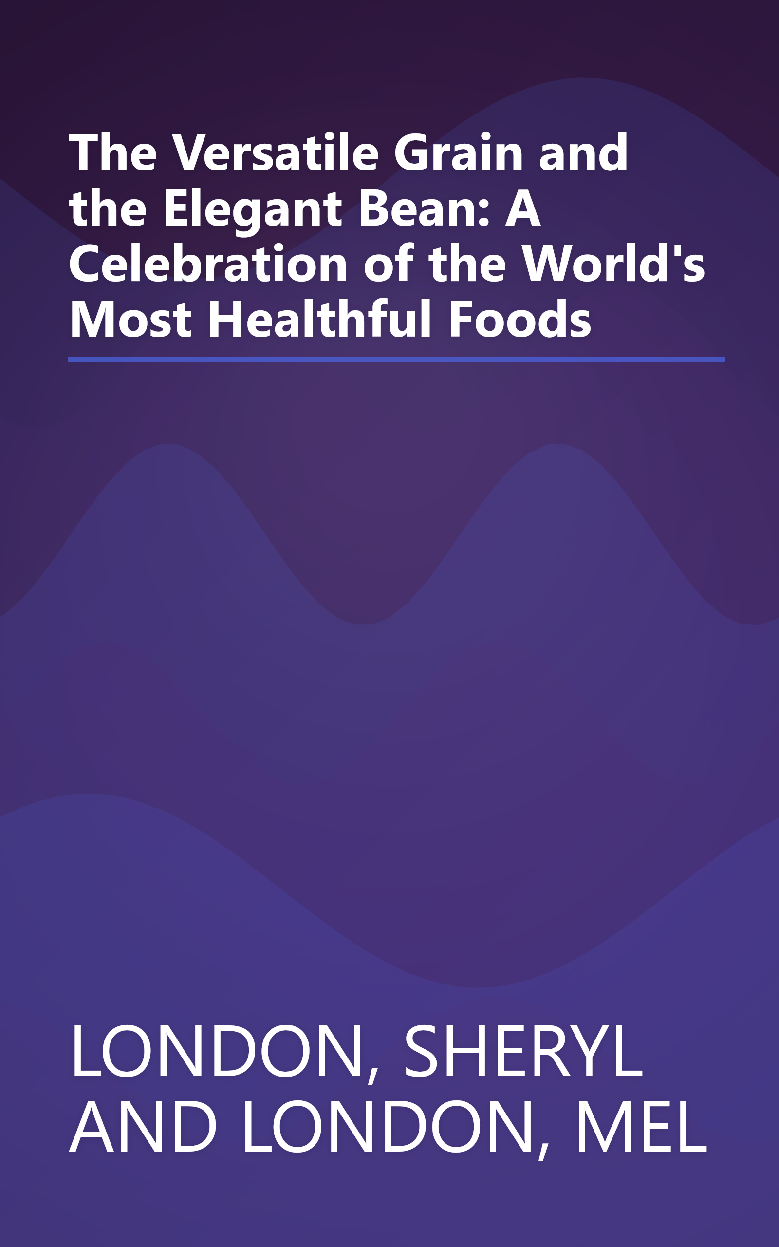 The Versatile Grain and the Elegant Bean: A Celebration of the World's Most Healthful Foods book cover