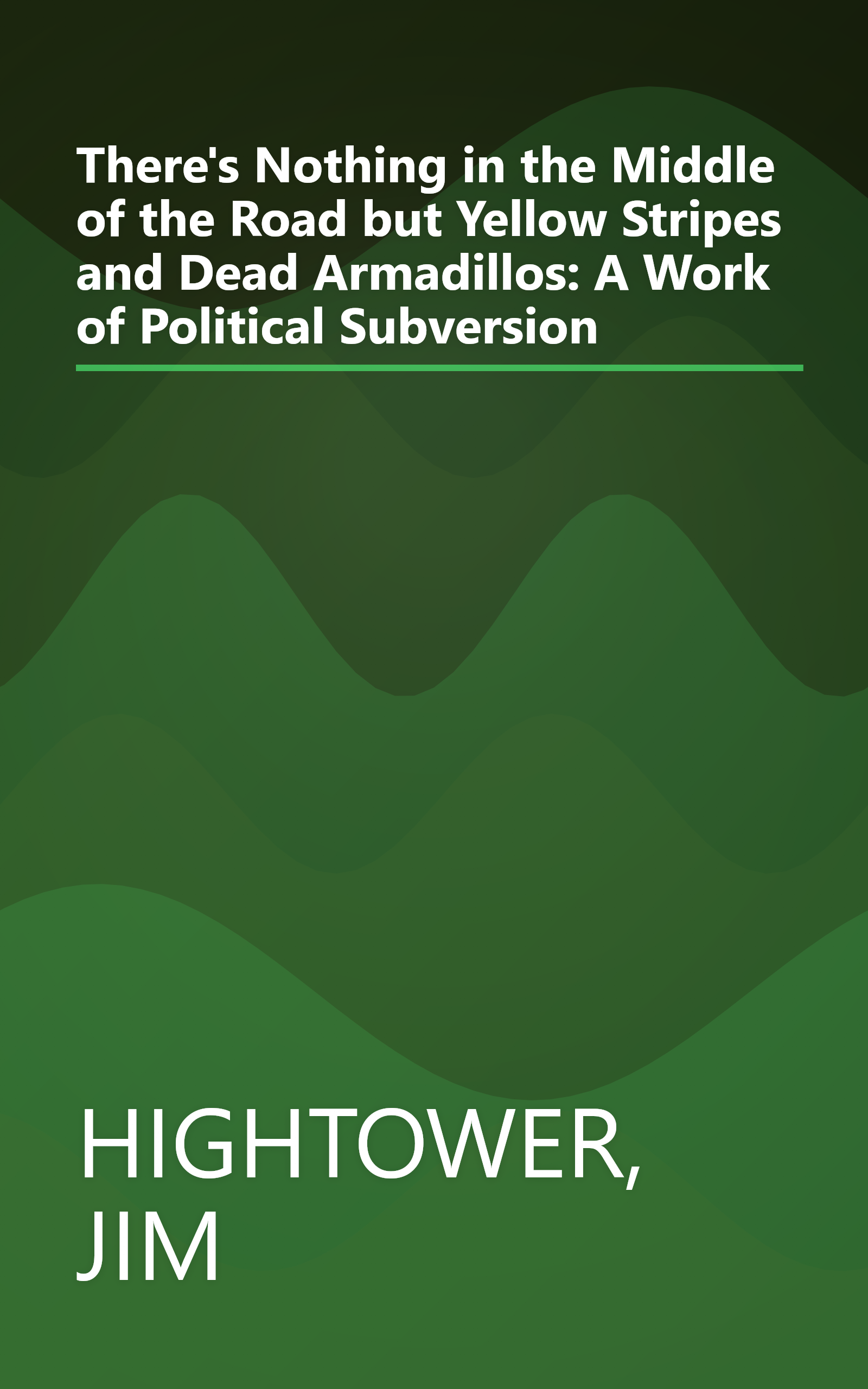 There's Nothing in the Middle of the Road but Yellow Stripes and Dead Armadillos: A Work of Political Subversion book cover