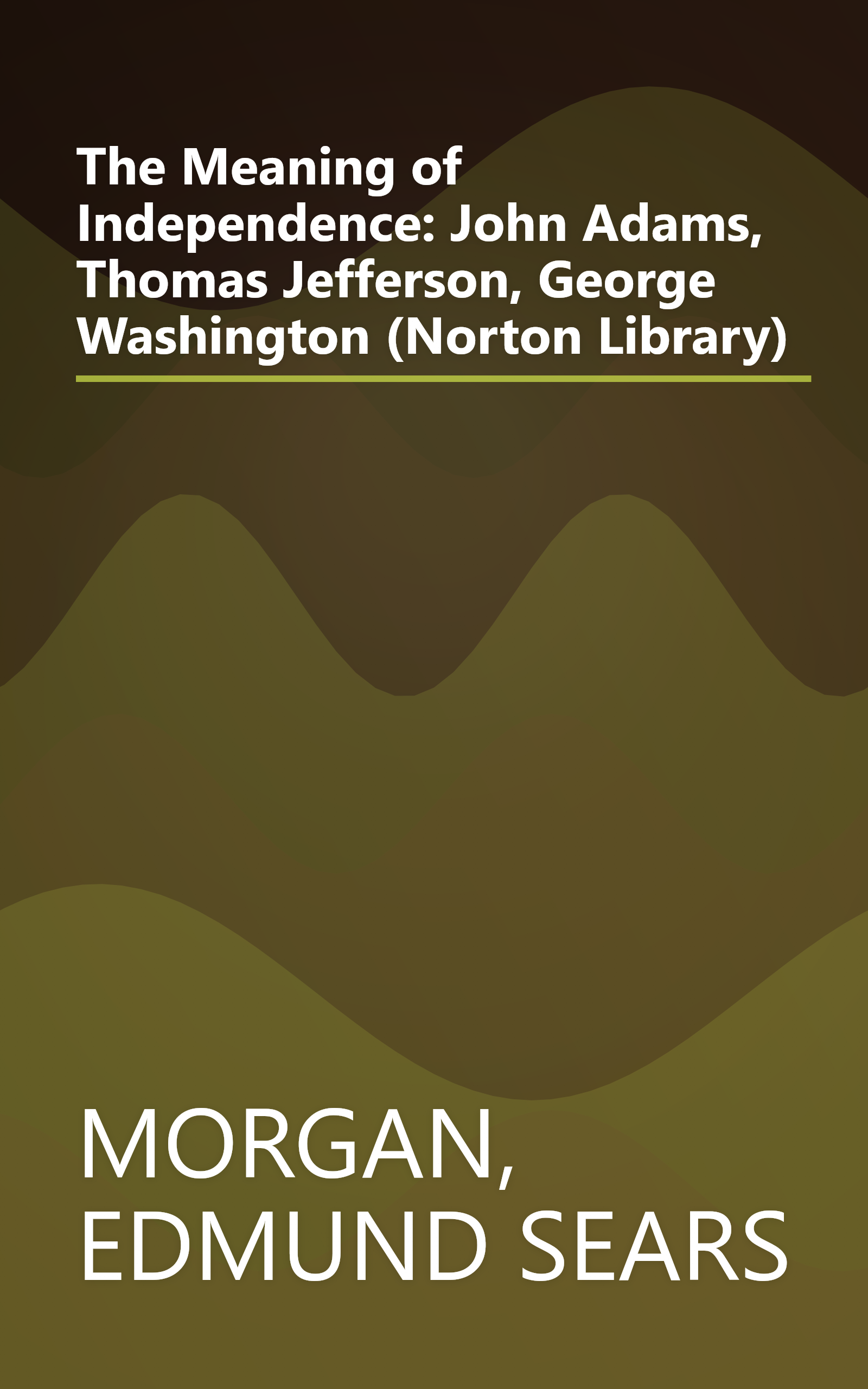 The Meaning of Independence: John Adams, Thomas Jefferson, George Washington (Norton Library) book cover