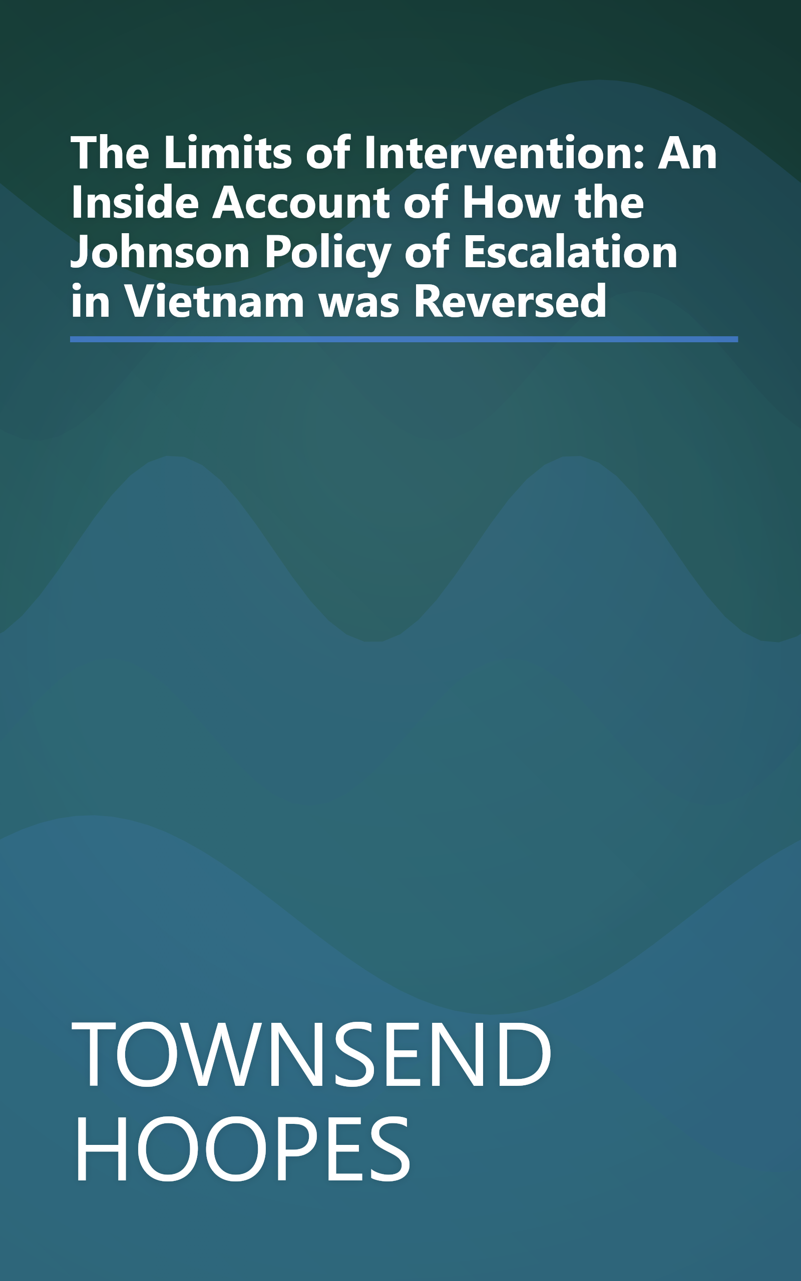 The Limits of Intervention: An Inside Account of How the Johnson Policy of Escalation in Vietnam was Reversed book cover