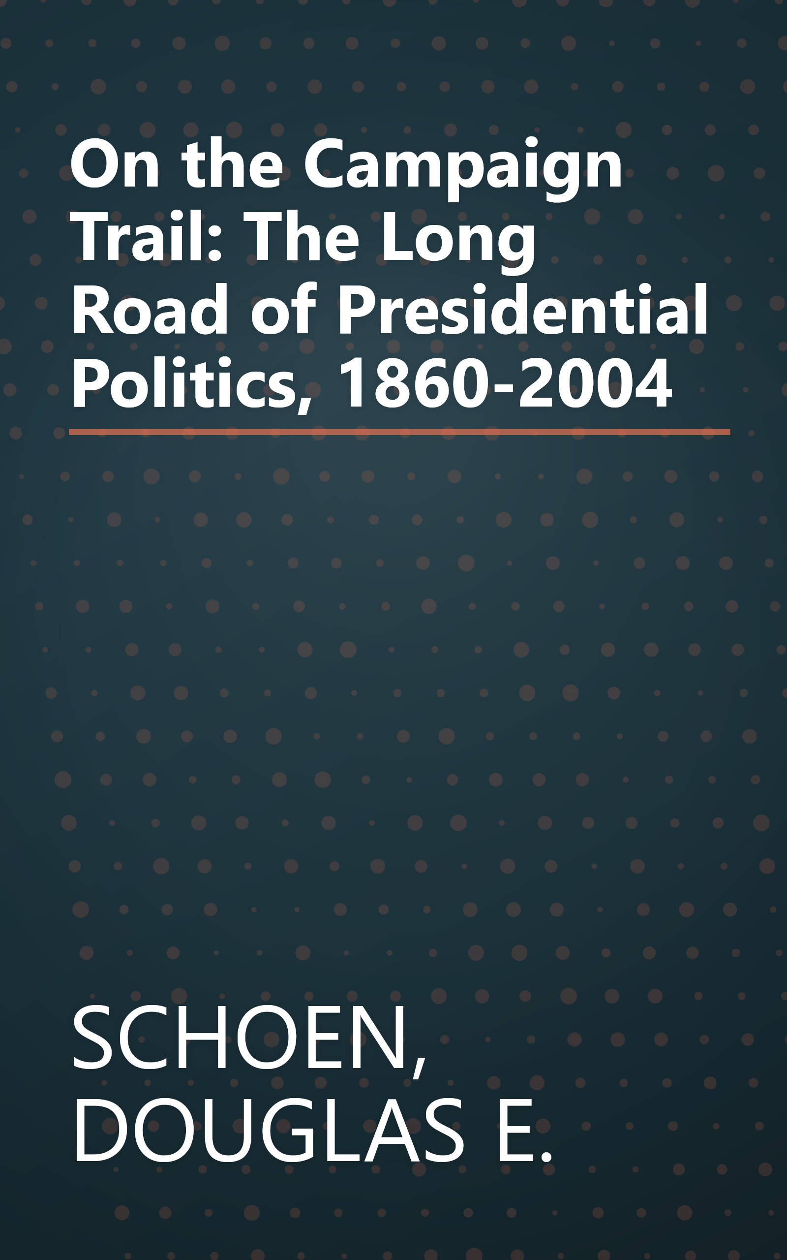 On the Campaign Trail: The Long Road of Presidential Politics, 1860-2004 book cover