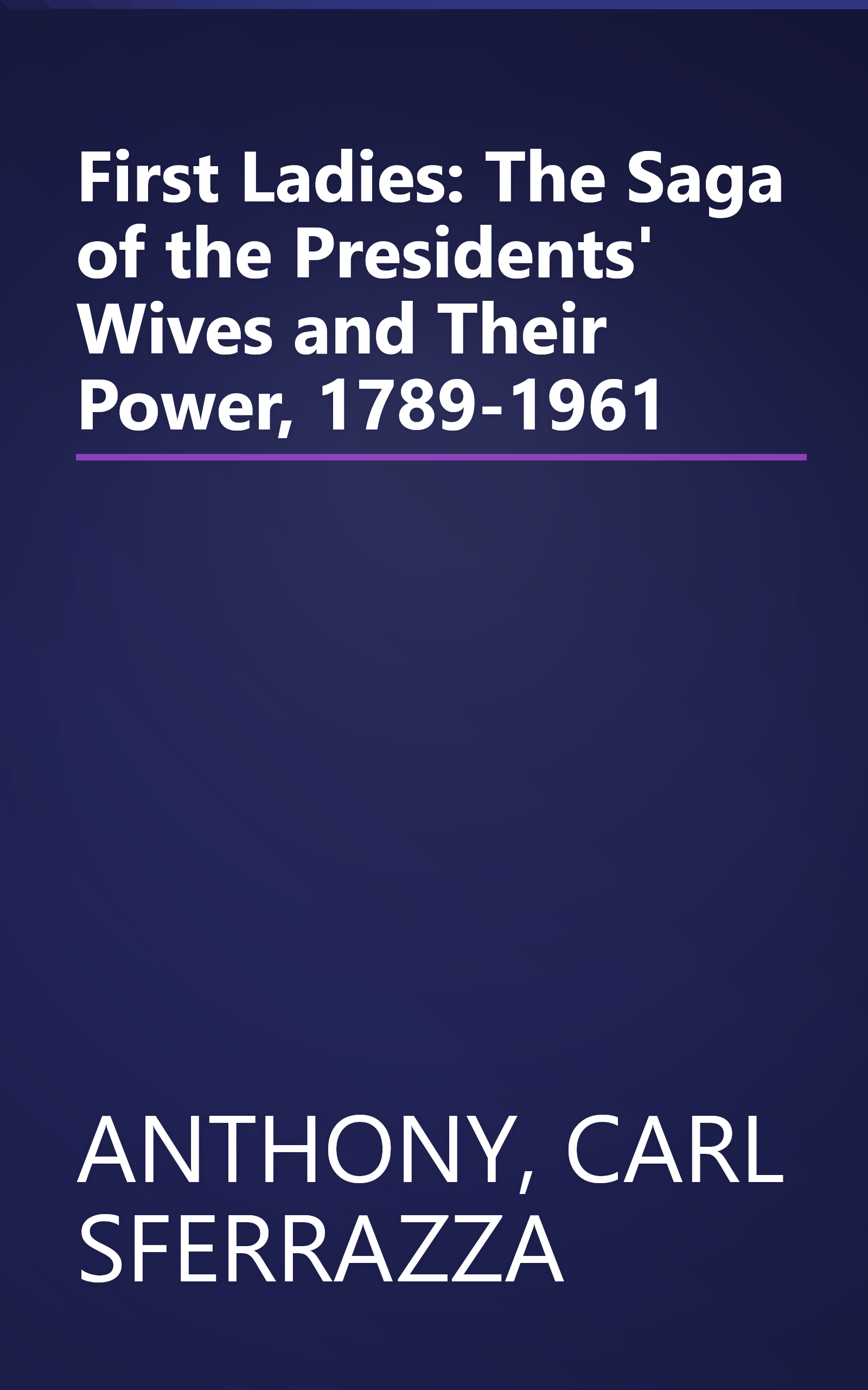 First Ladies: The Saga of the Presidents' Wives and Their Power, 1789-1961 book cover