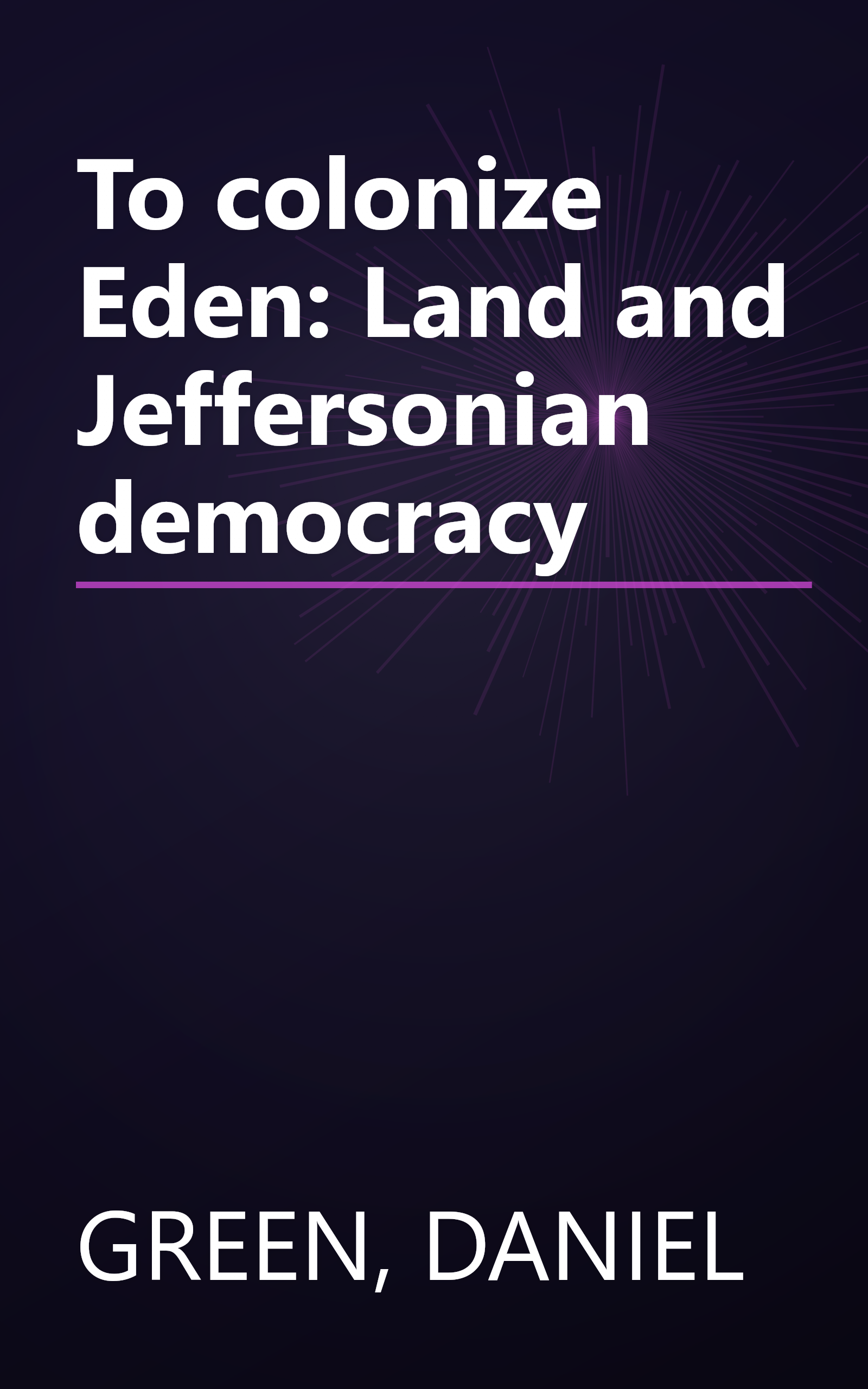To colonize Eden: Land and Jeffersonian democracy book cover