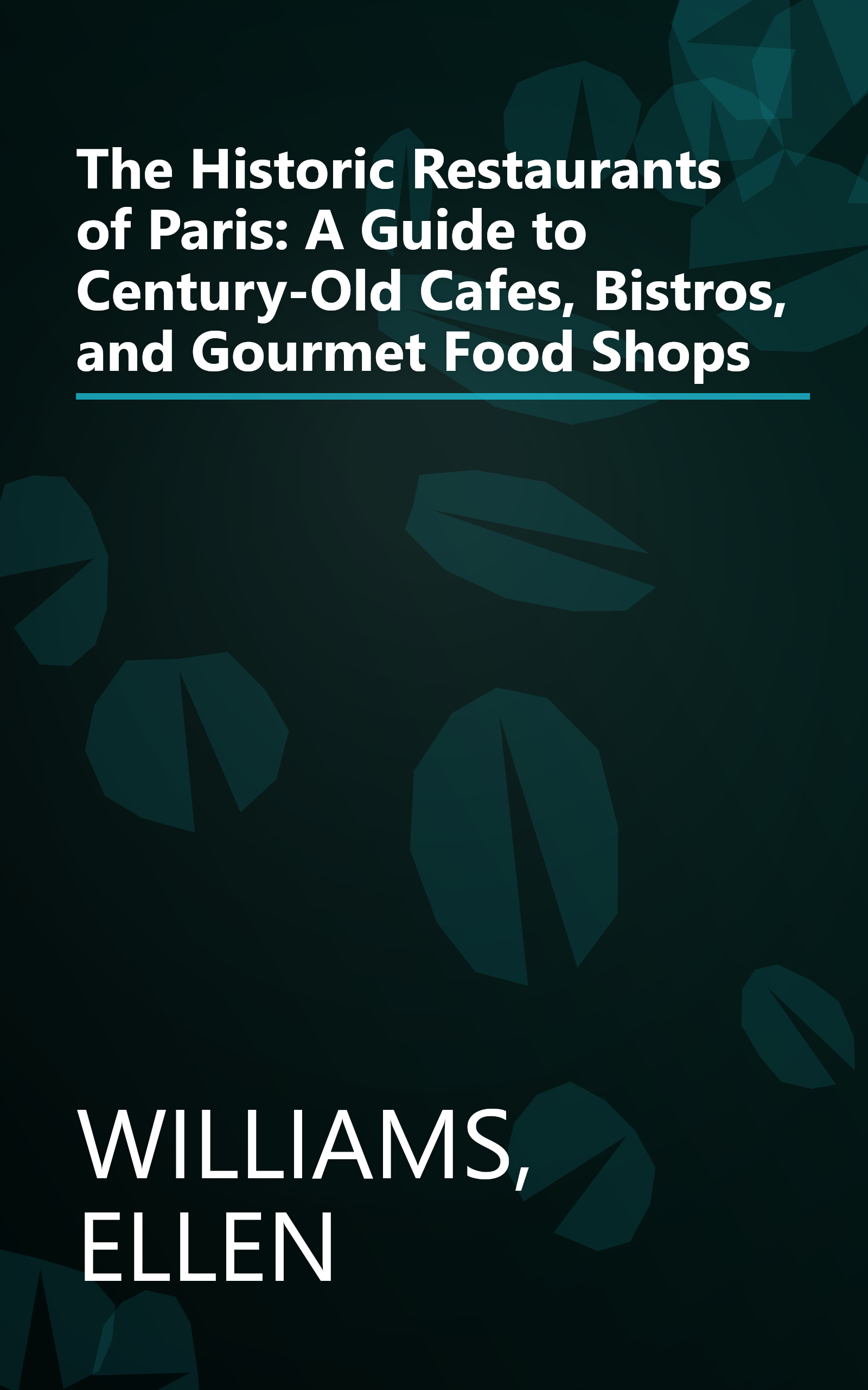 The Historic Restaurants of Paris: A Guide to Century-Old Cafes, Bistros, and Gourmet Food Shops book cover