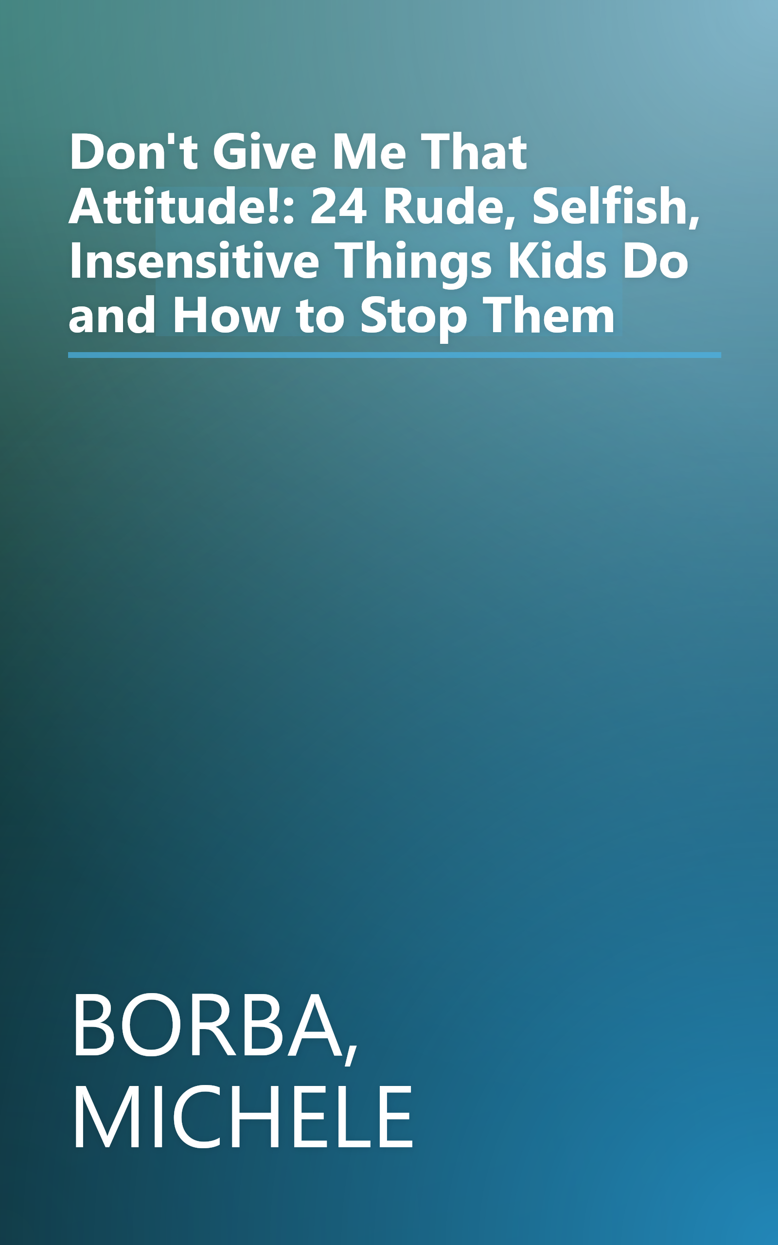 Don't Give Me That Attitude!: 24 Rude, Selfish, Insensitive Things Kids Do and How to Stop Them book cover