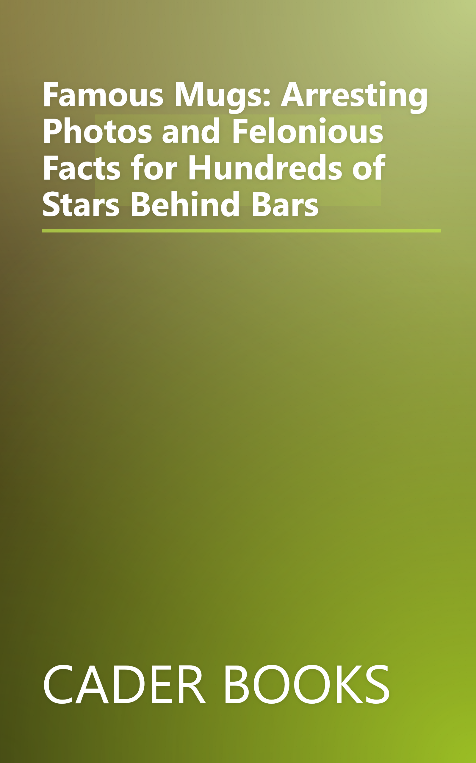 Famous Mugs: Arresting Photos and Felonious Facts for Hundreds of Stars Behind Bars book cover
