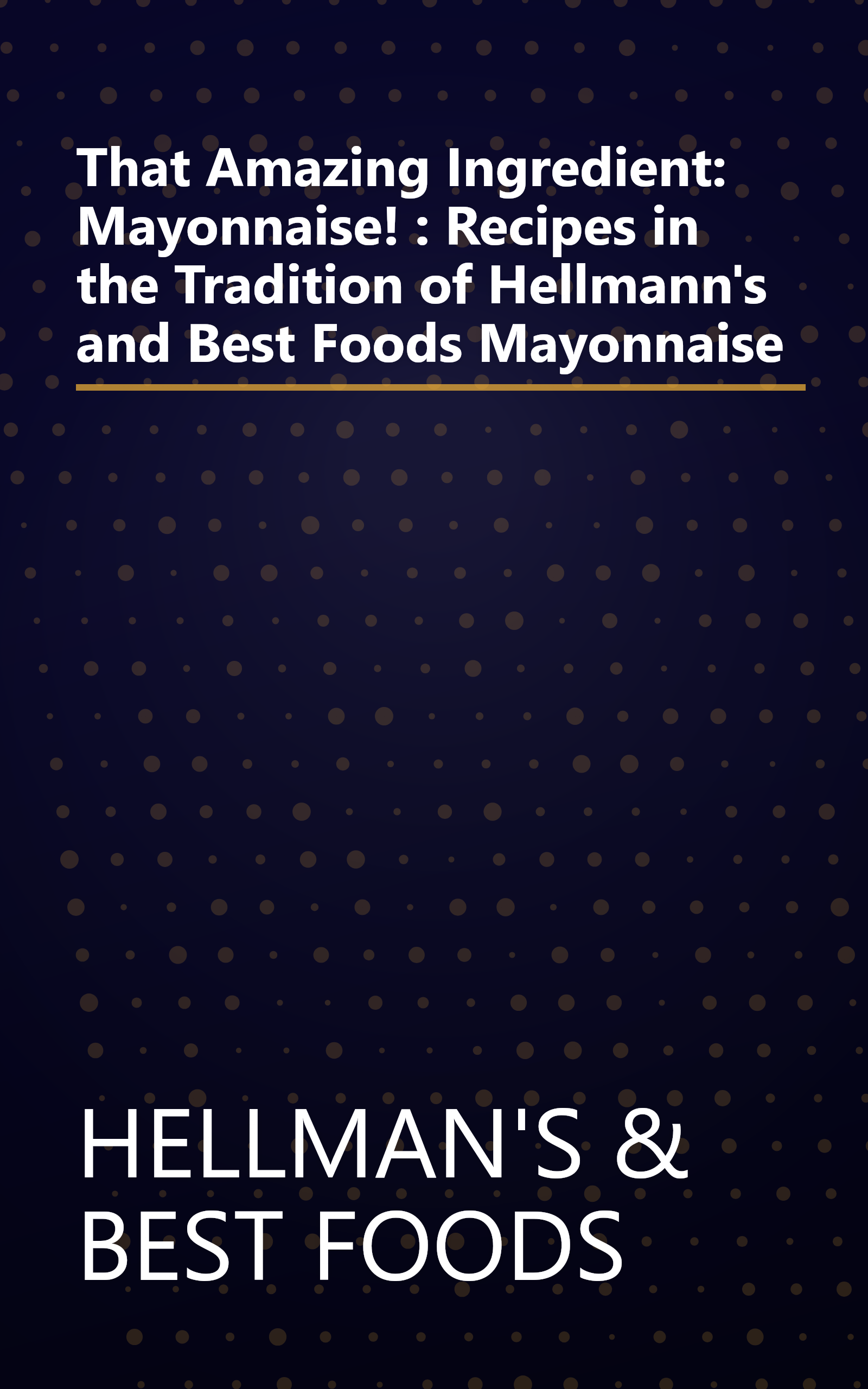 That Amazing Ingredient: Mayonnaise! : Recipes in the Tradition of Hellmann's and Best Foods Mayonnaise book cover