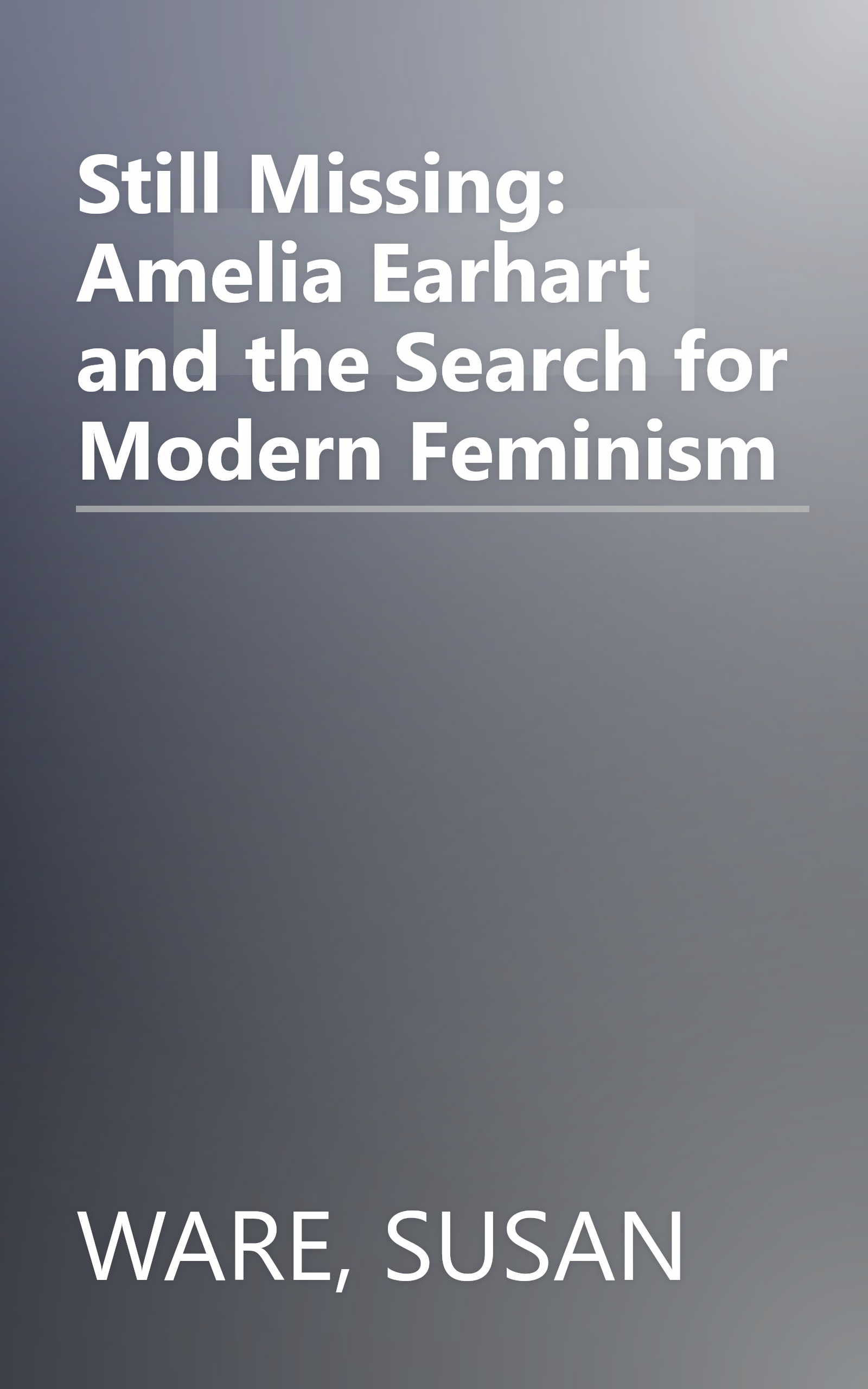 Still Missing: Amelia Earhart and the Search for Modern Feminism book cover