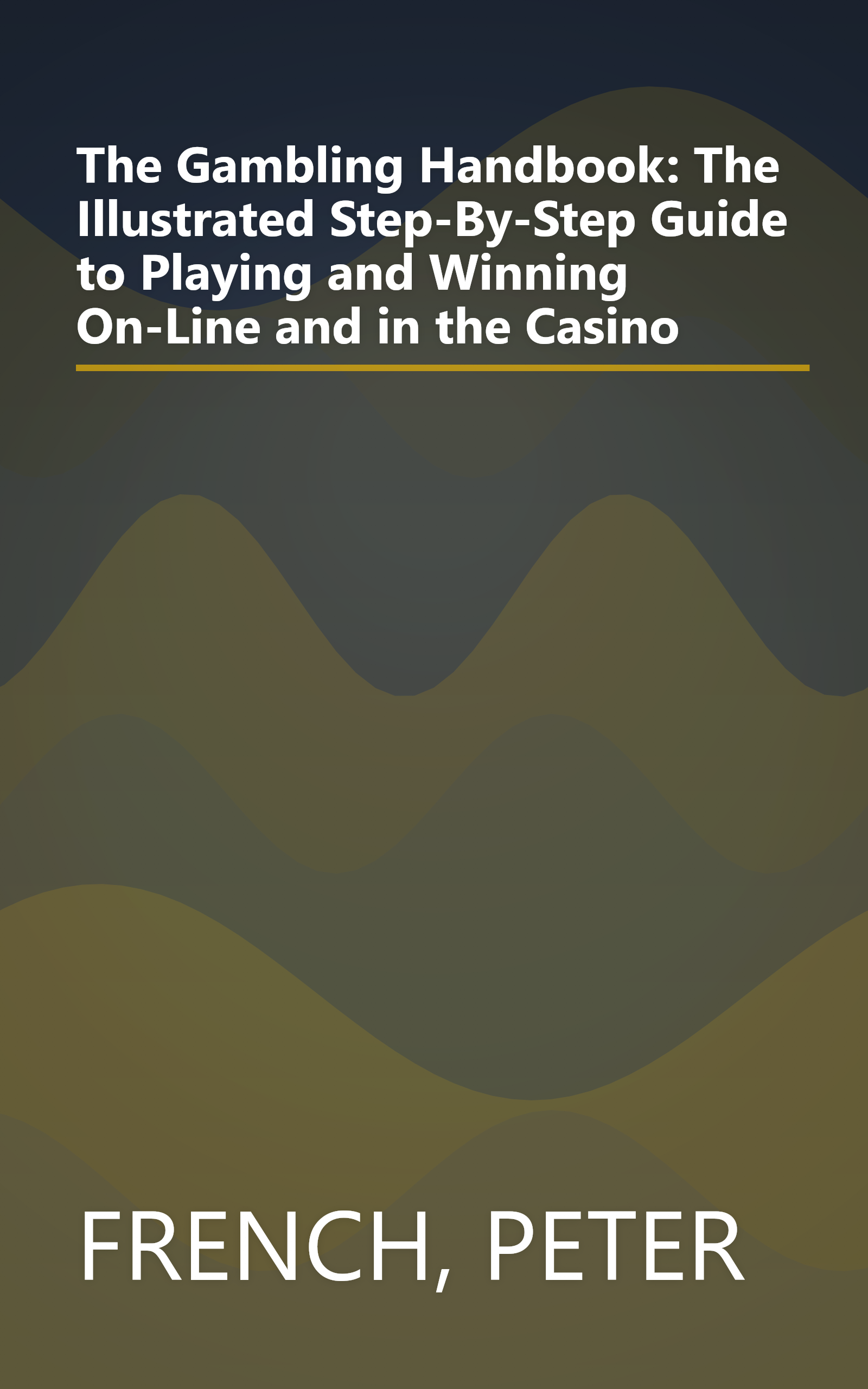 The Gambling Handbook: The Illustrated Step-By-Step Guide to Playing and Winning On-Line and in the Casino book cover